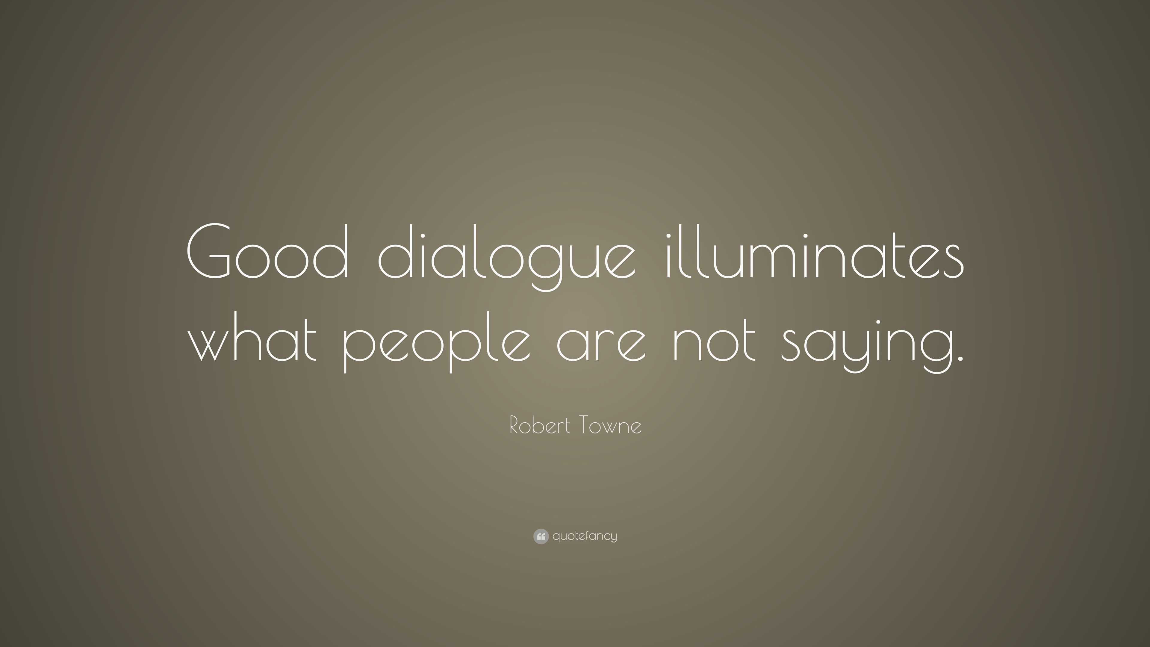 Robert Towne Quote: “Good dialogue illuminates what people are not saying.”