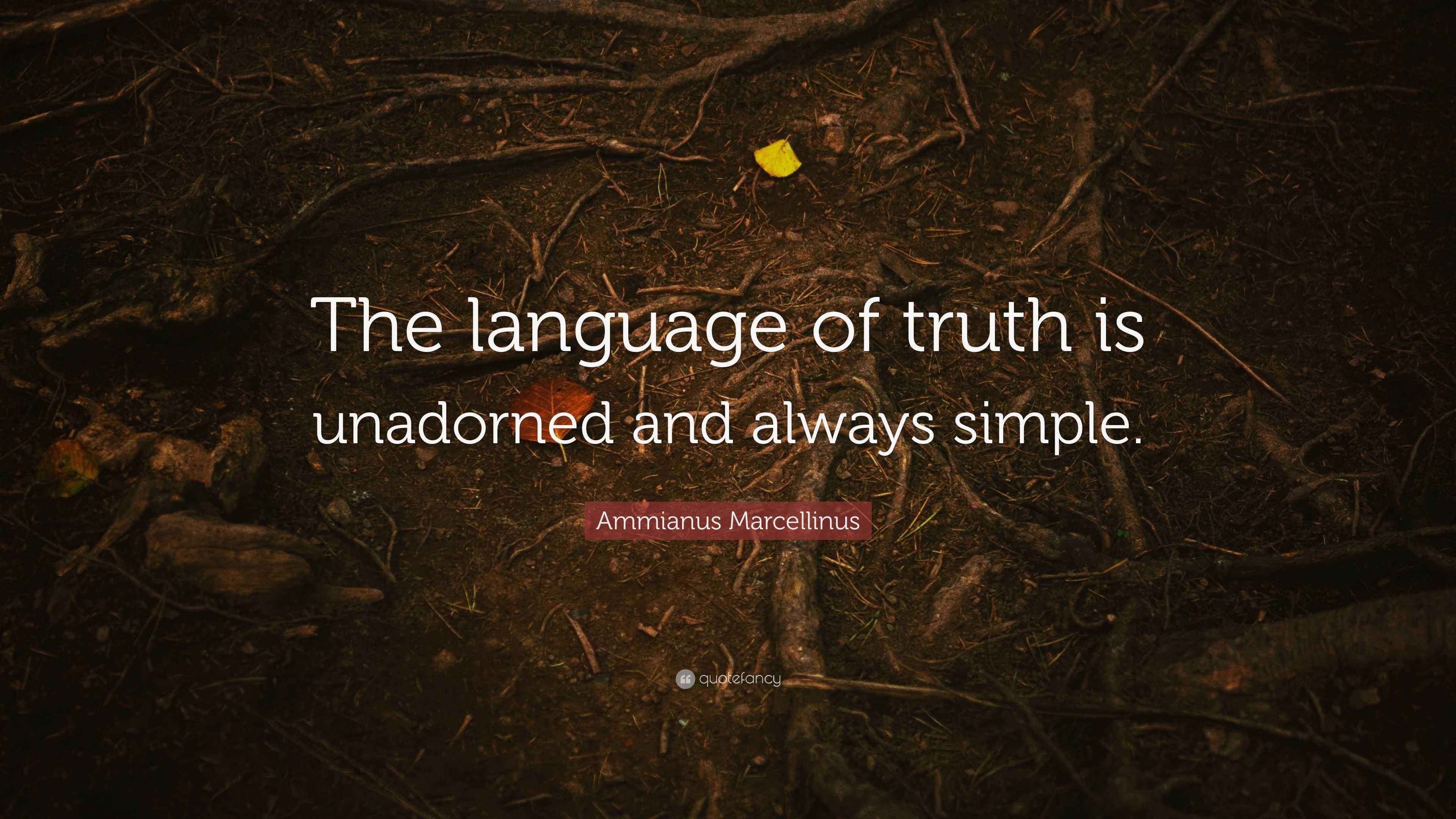 Ammianus Marcellinus Quote: “The language of truth is unadorned and ...