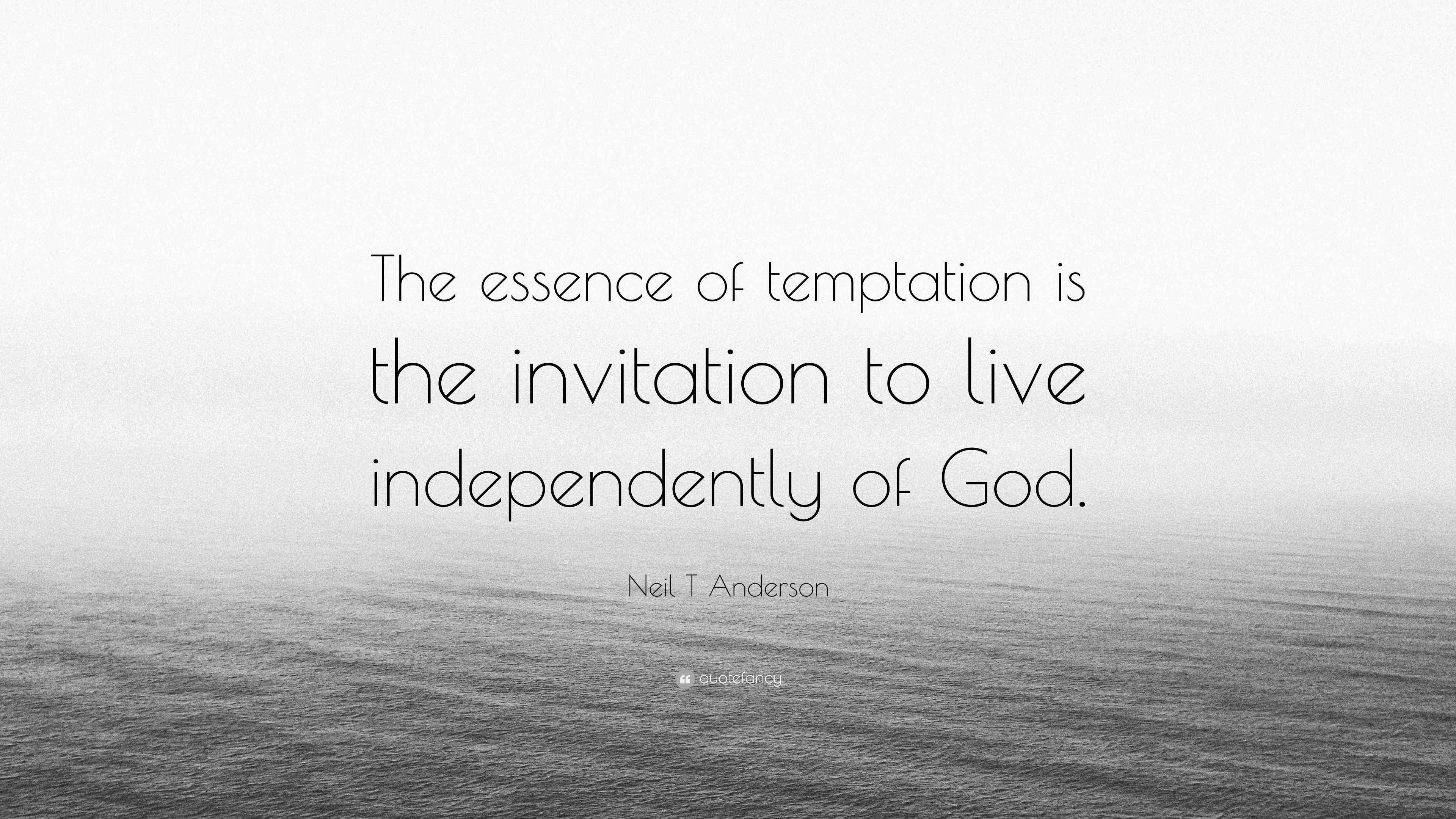 Neil T Anderson Quote: “The essence of temptation is the invitation to ...