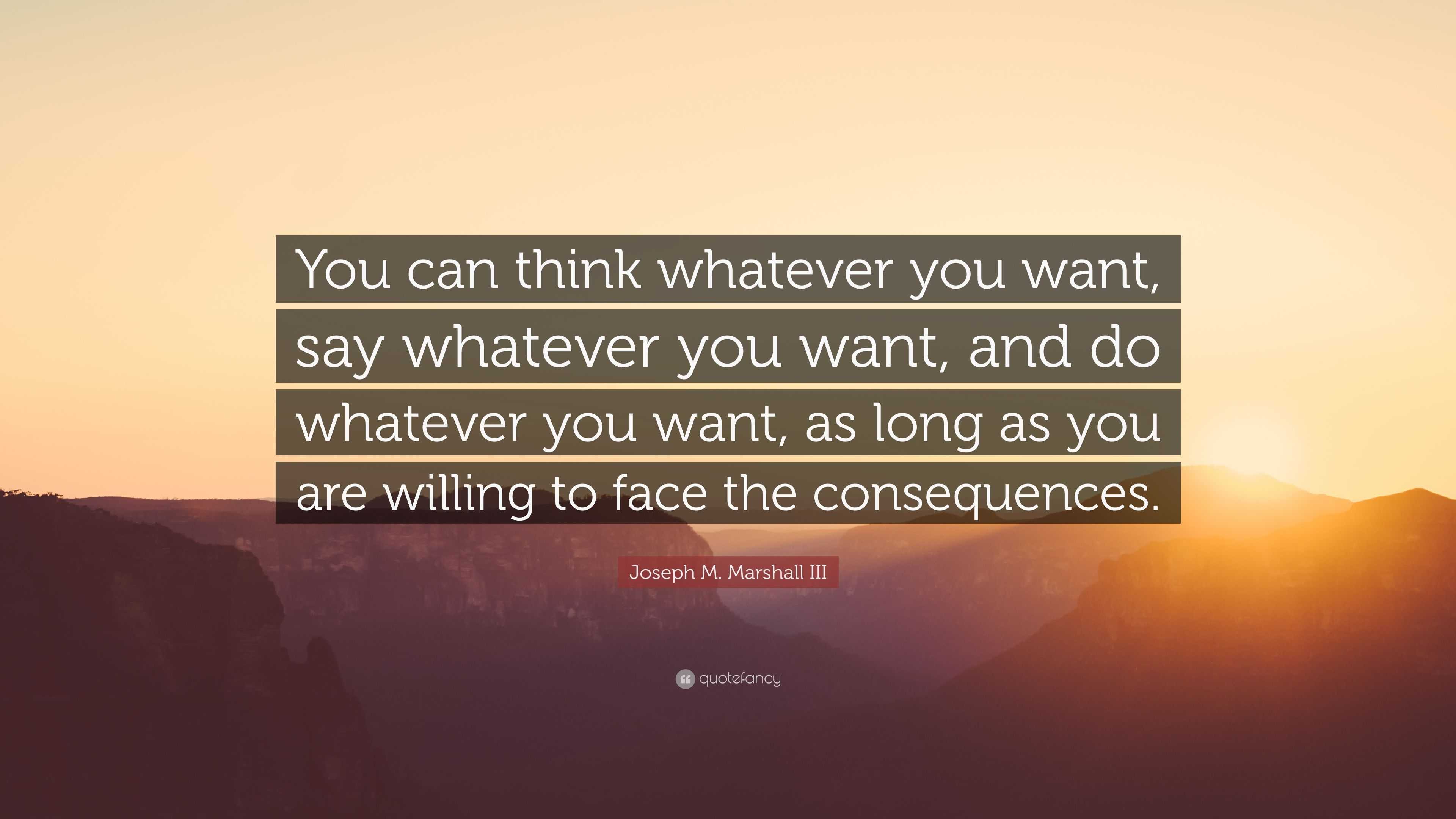 Joseph M. Marshall III Quote: “You can think whatever you want, say ...