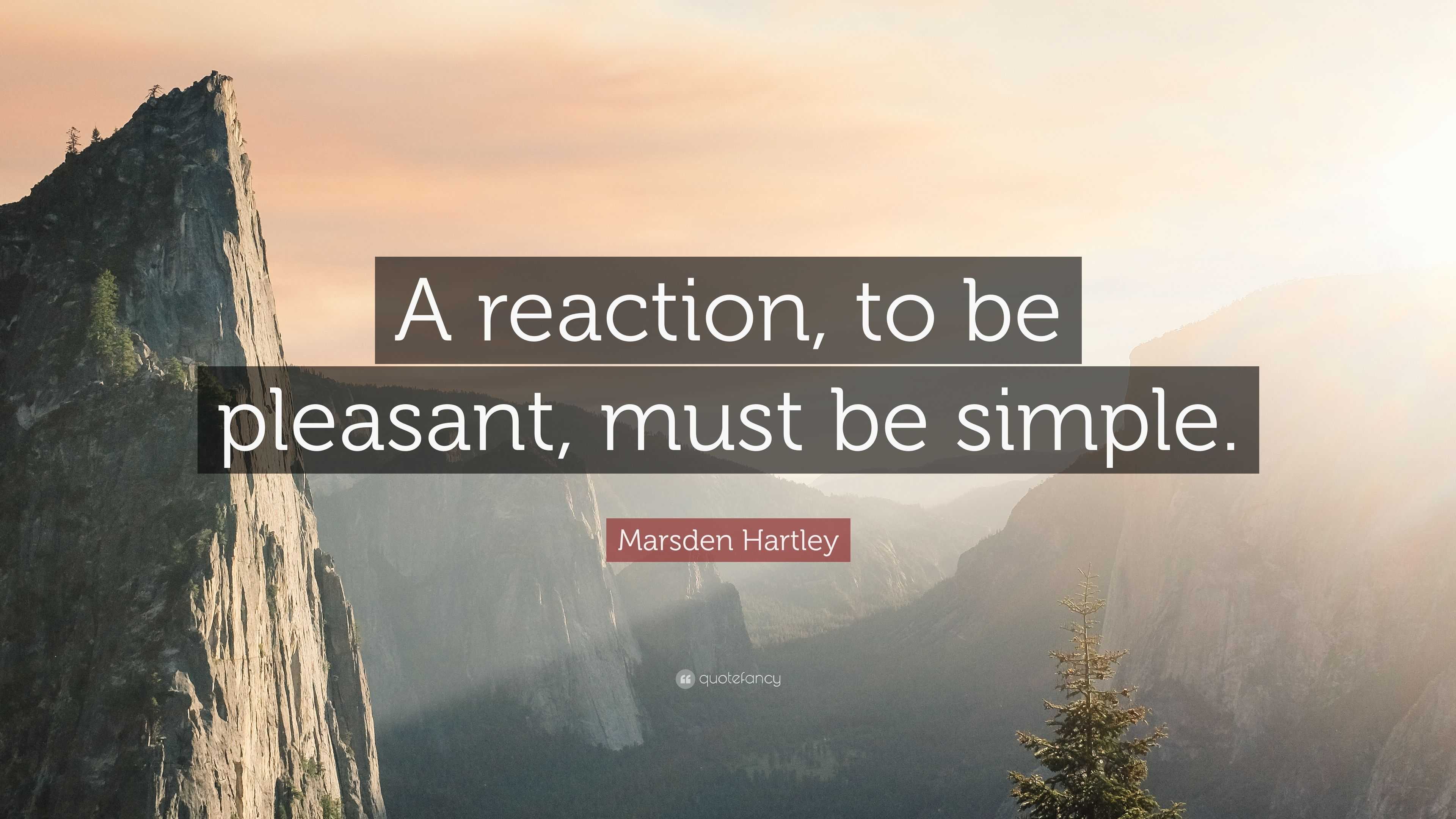 Marsden Hartley Quote: “A reaction, to be pleasant, must be simple.”