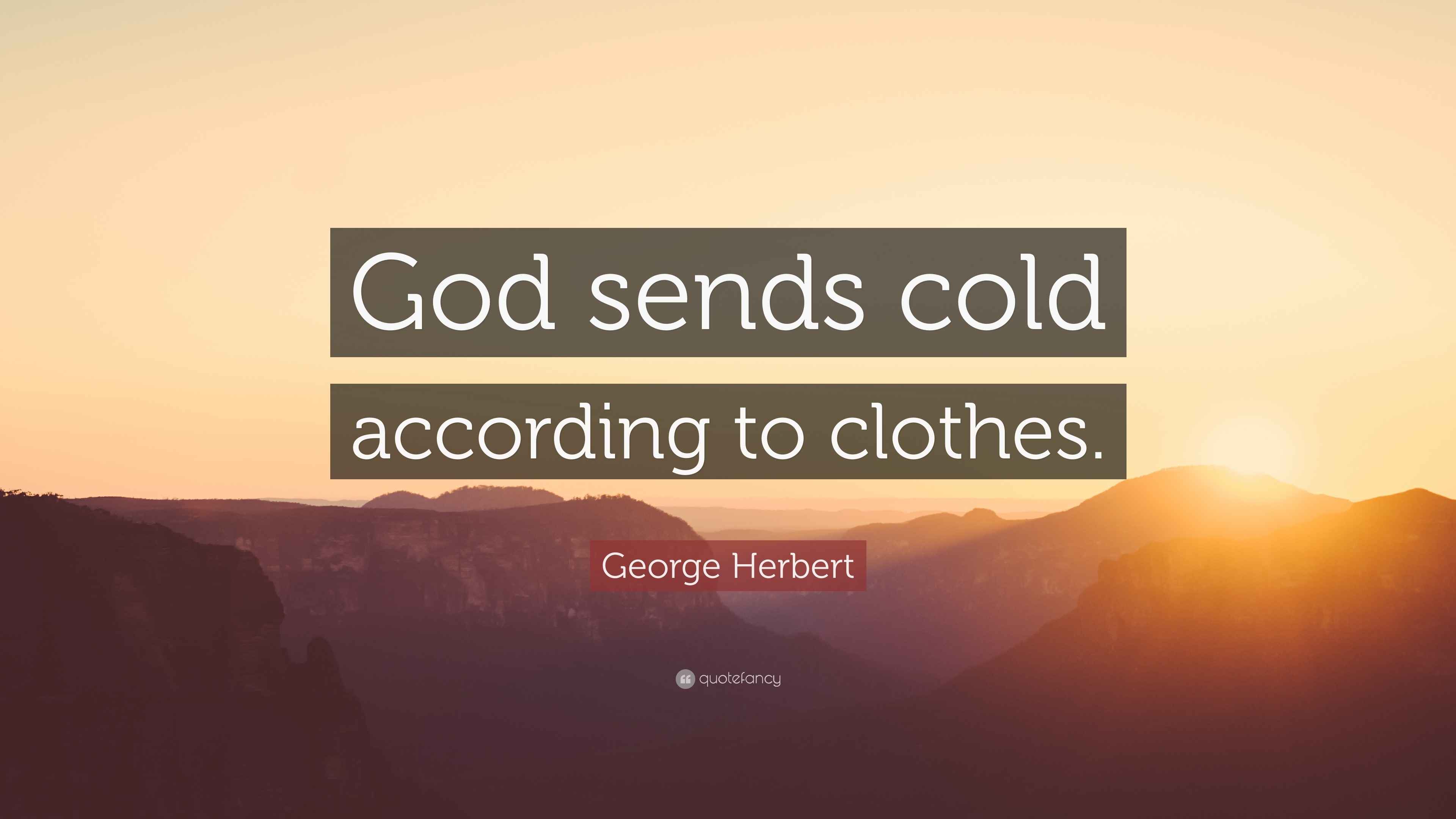 George Herbert Quote: “God sends cold according to clothes.”