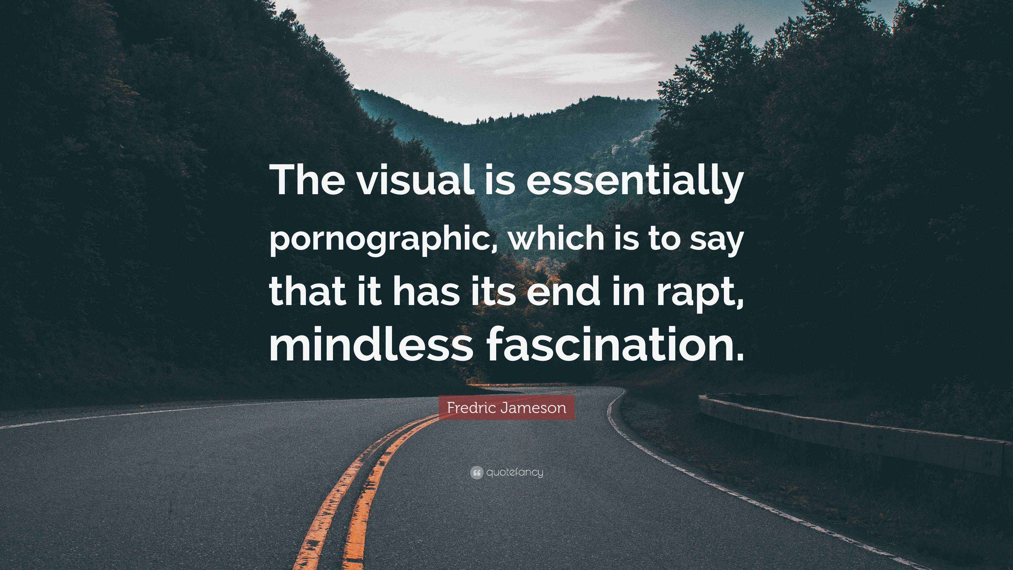 Fredric Jameson Quote: “The visual is essentially pornographic, which ...