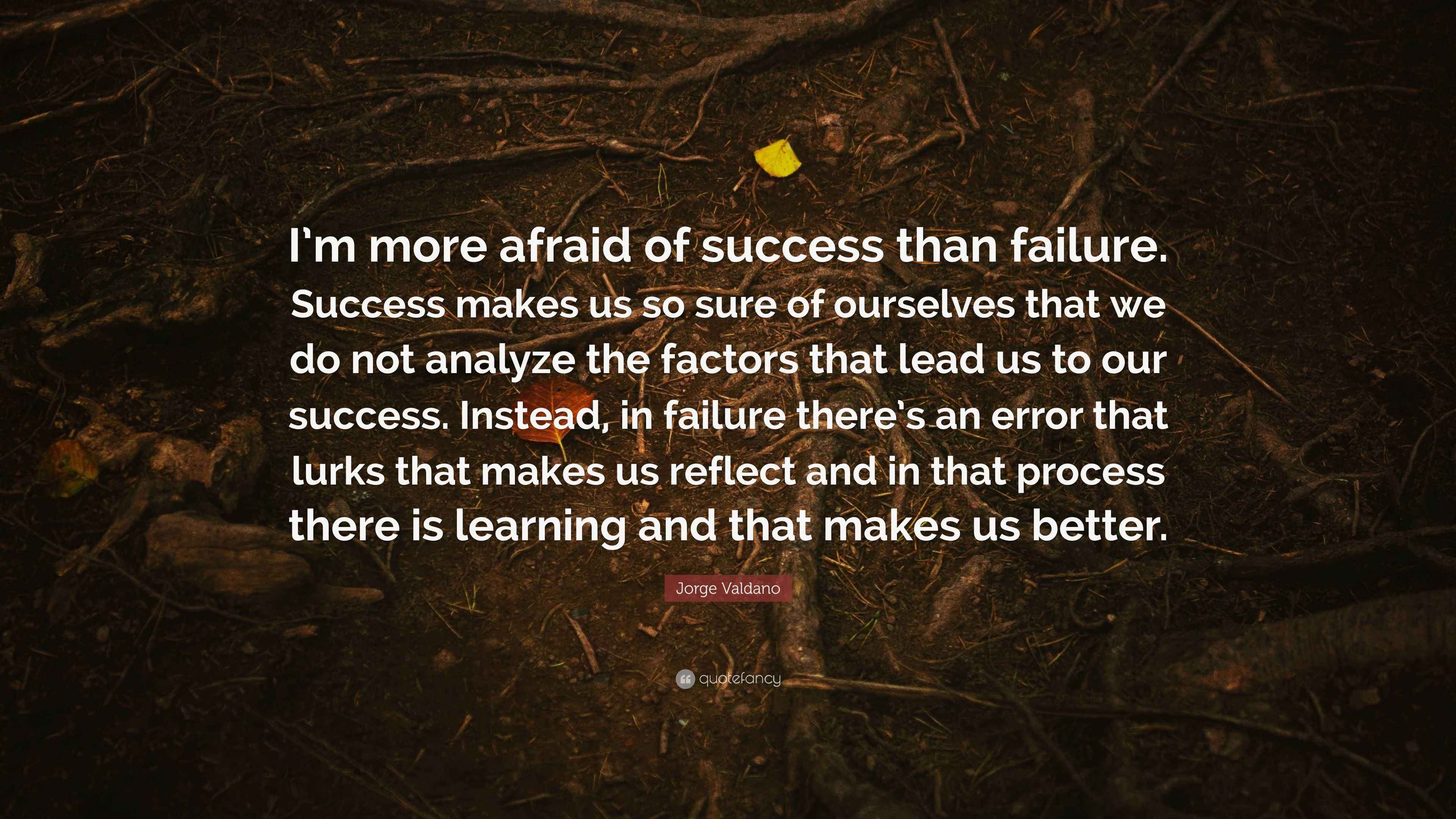 Jorge Valdano Quote: “I’m more afraid of success than failure. Success ...