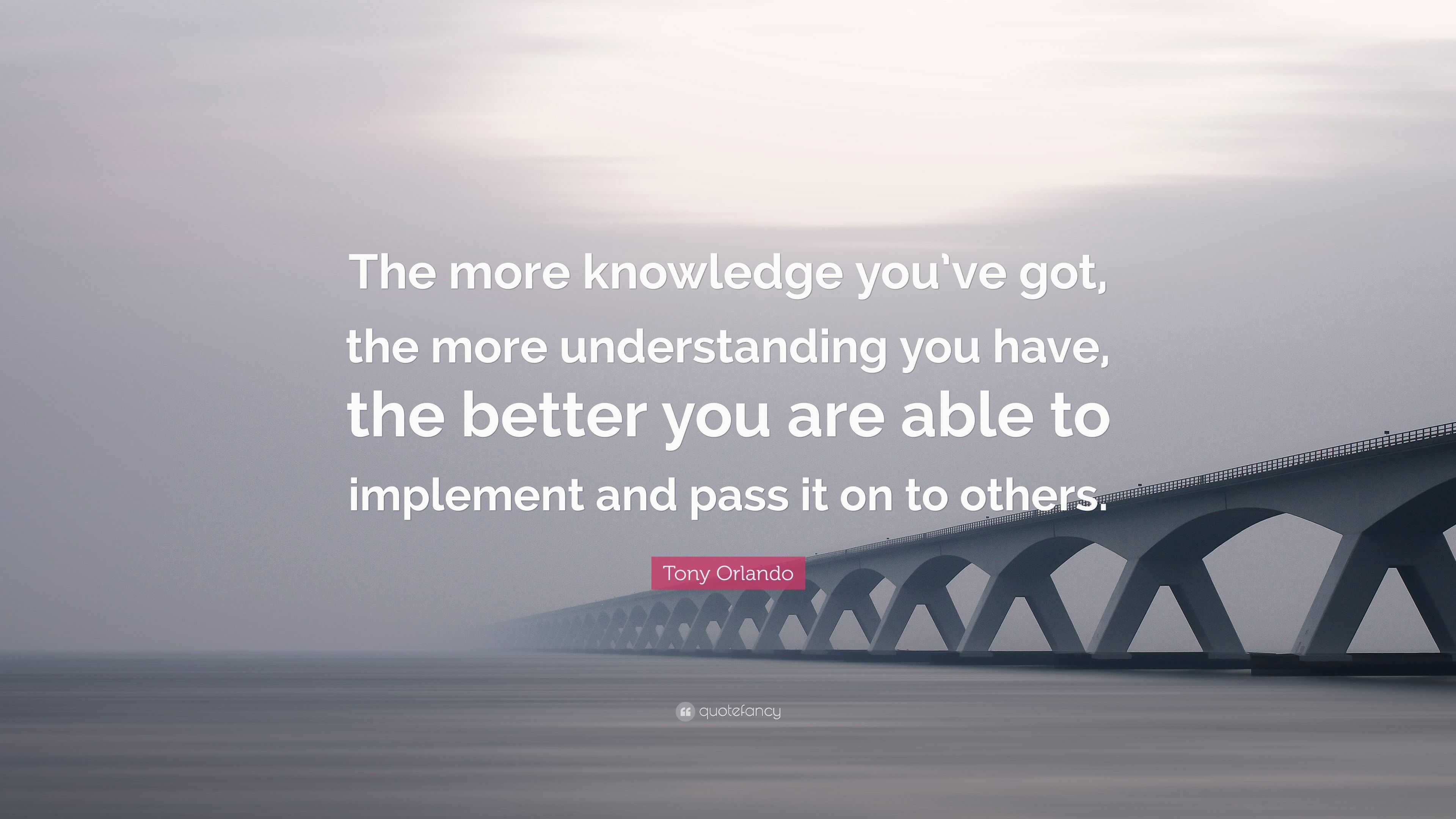 Tony Orlando Quote: “The more knowledge you’ve got, the more ...
