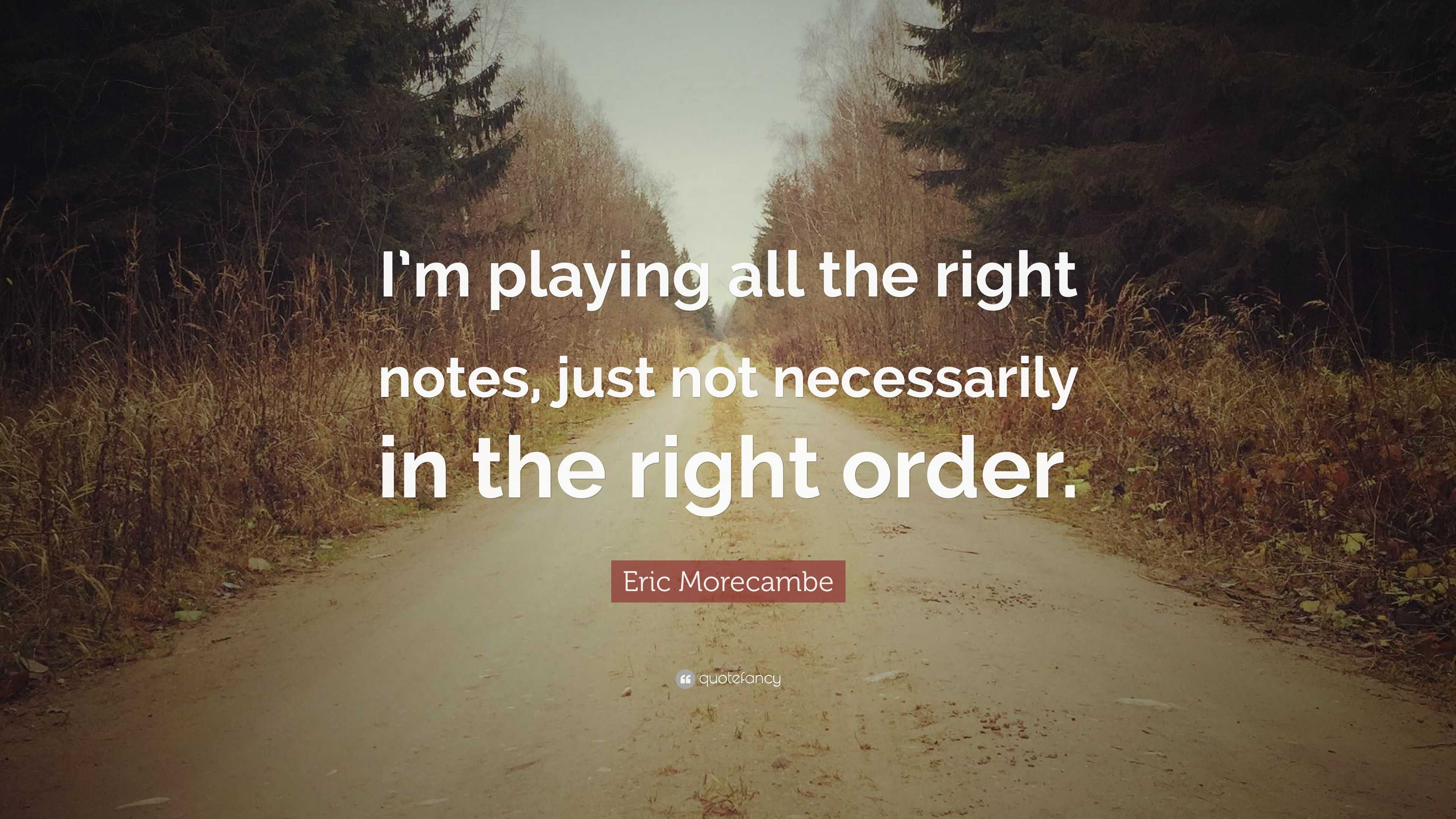 Eric Morecambe Quote: “I’m playing all the right notes, just not ...