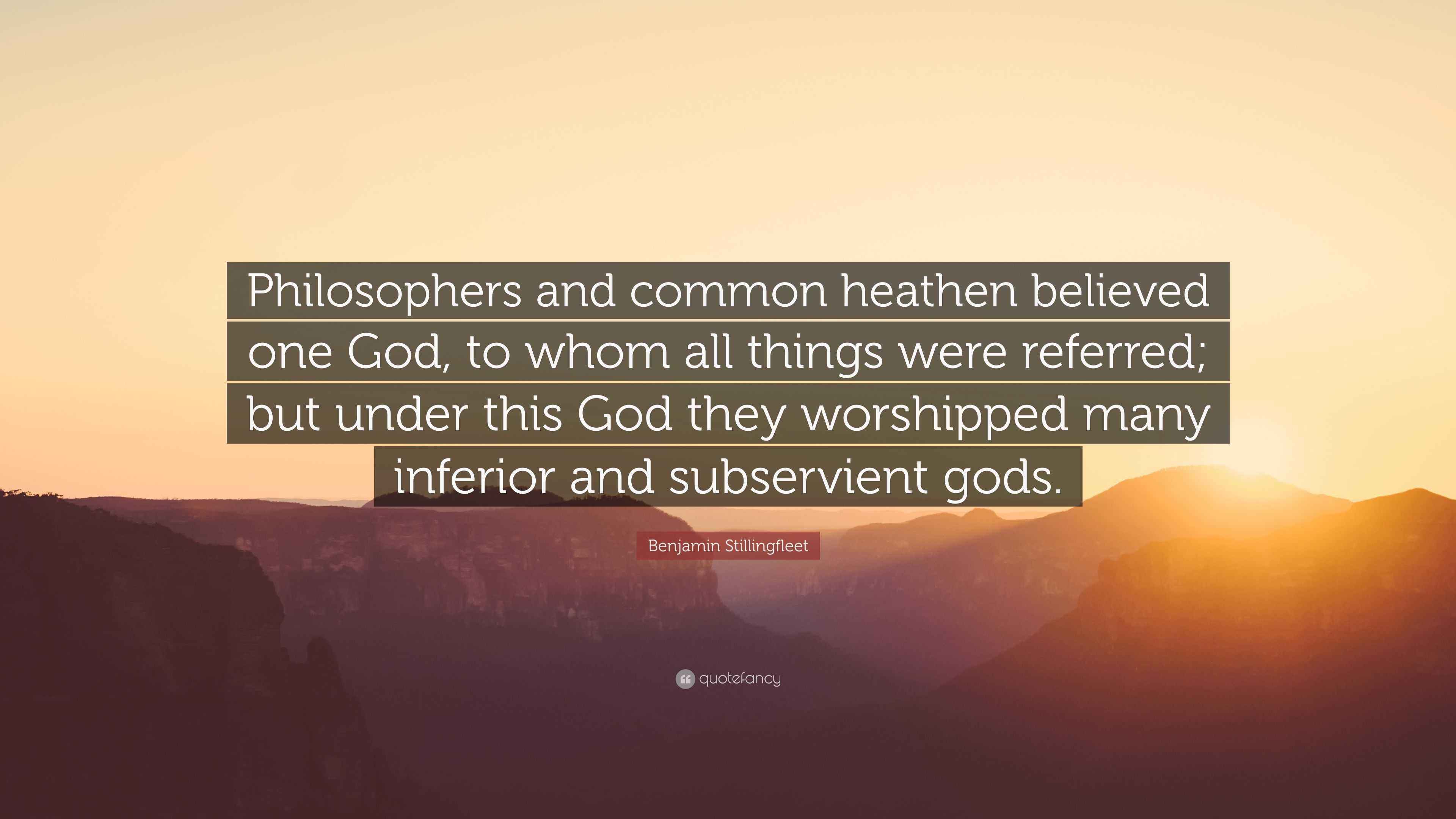 Benjamin Stillingfleet Quote: “Philosophers and common heathen believed ...