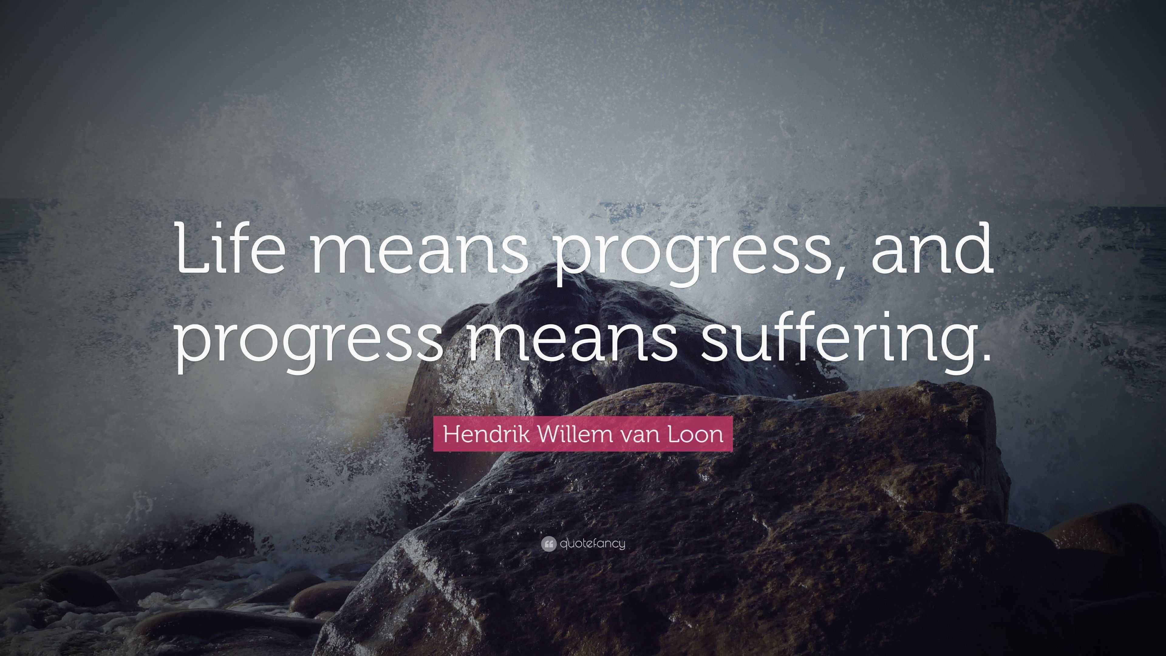Hendrik Willem van Loon Quote: “Life means progress, and progress means ...