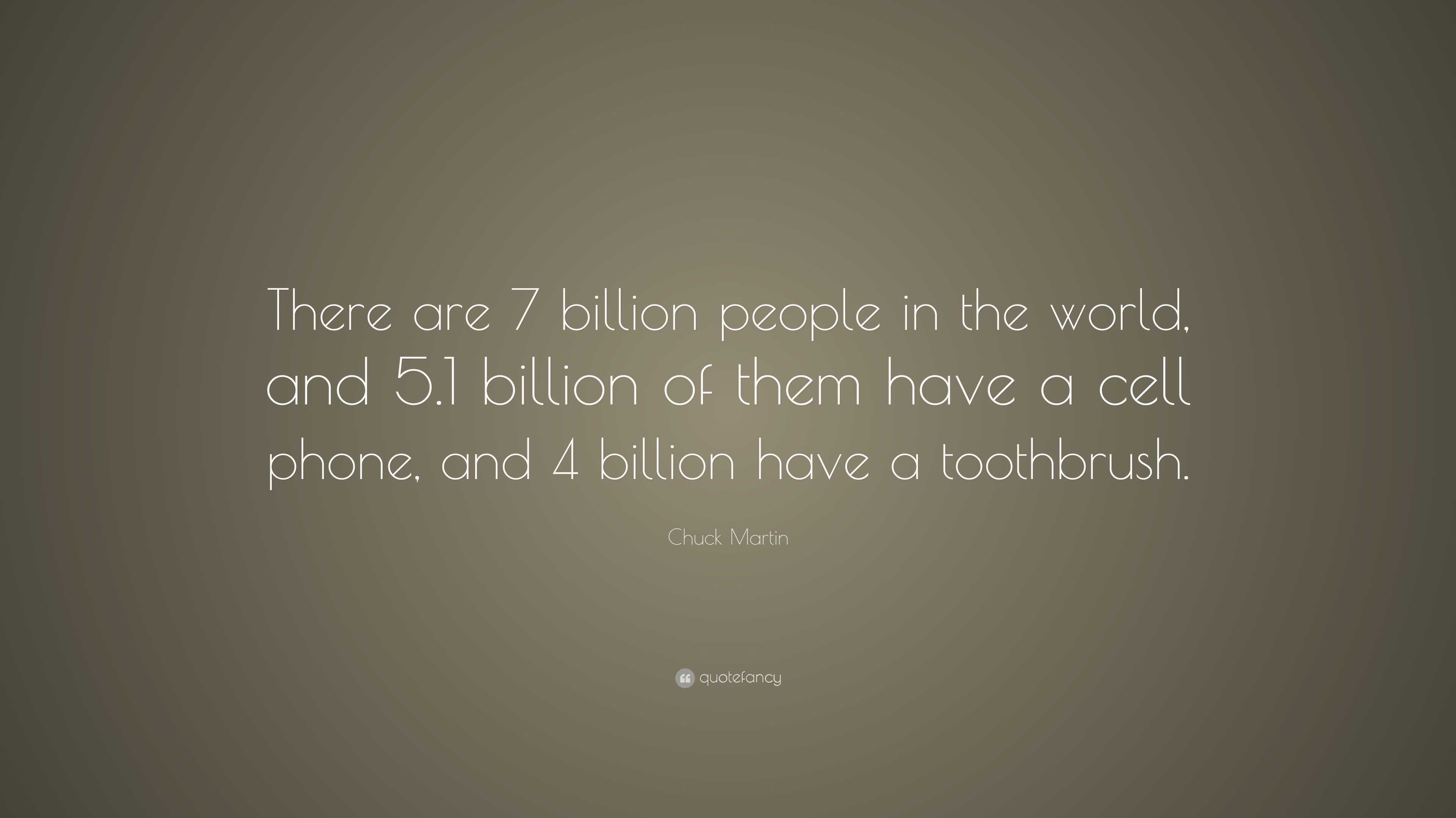 Chuck Martin Quote: “There are 7 billion people in the world, and 5.1 ...