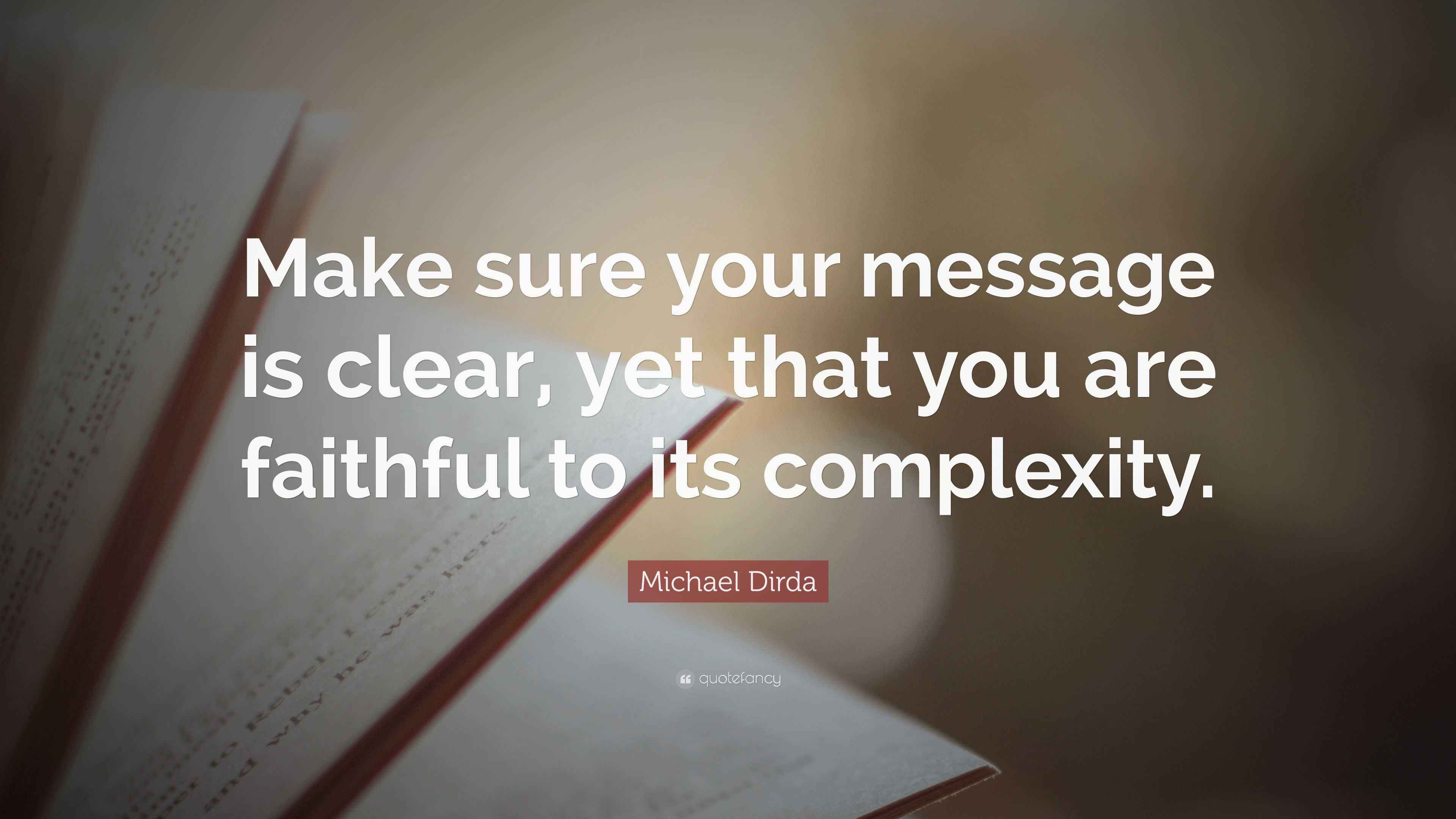 Michael Dirda Quote: “Make sure your message is clear, yet that you are ...