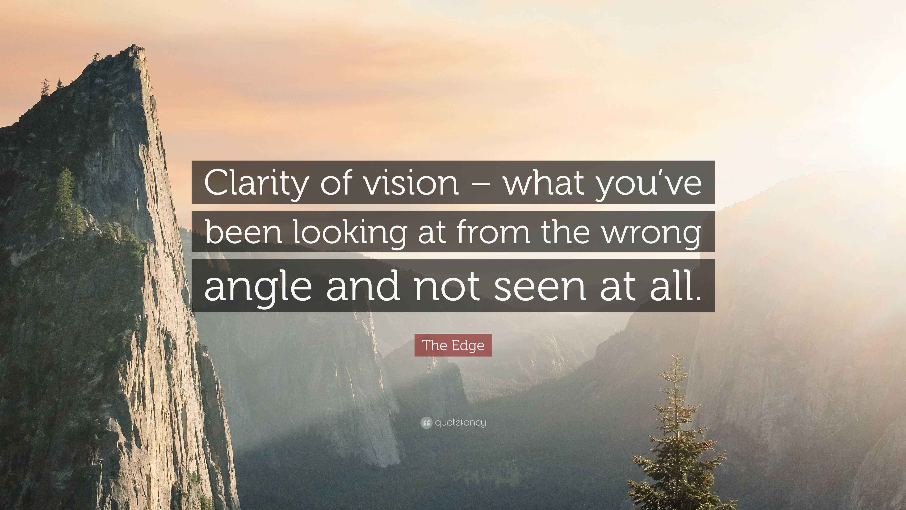 The Edge Quote: “Clarity of vision – what you’ve been looking at from ...