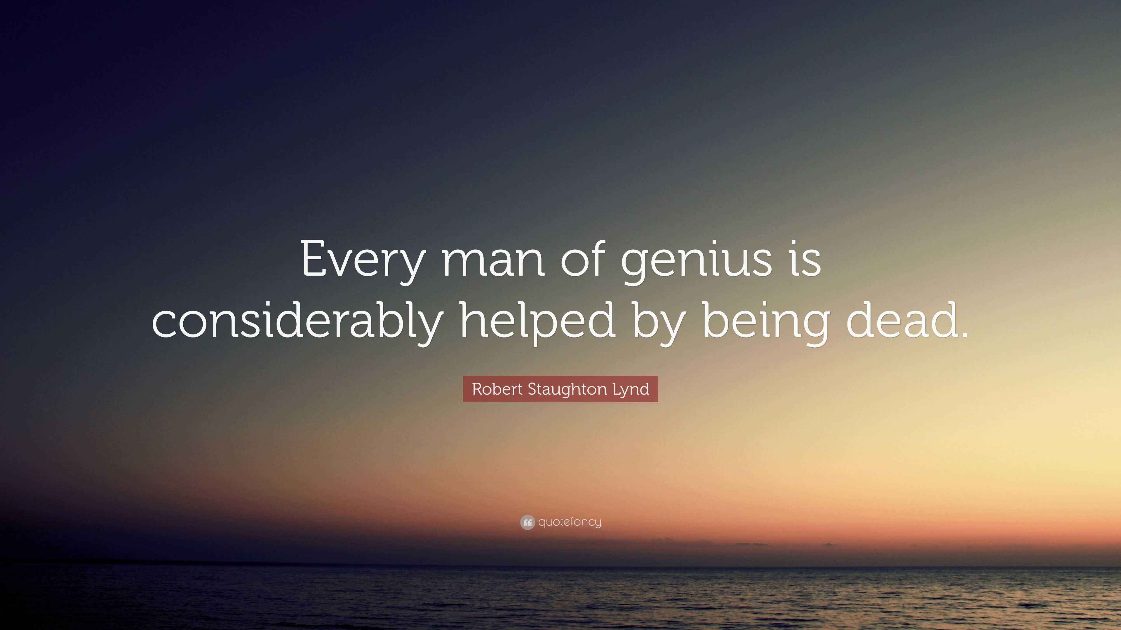 Robert Staughton Lynd Quote: “Every man of genius is considerably ...