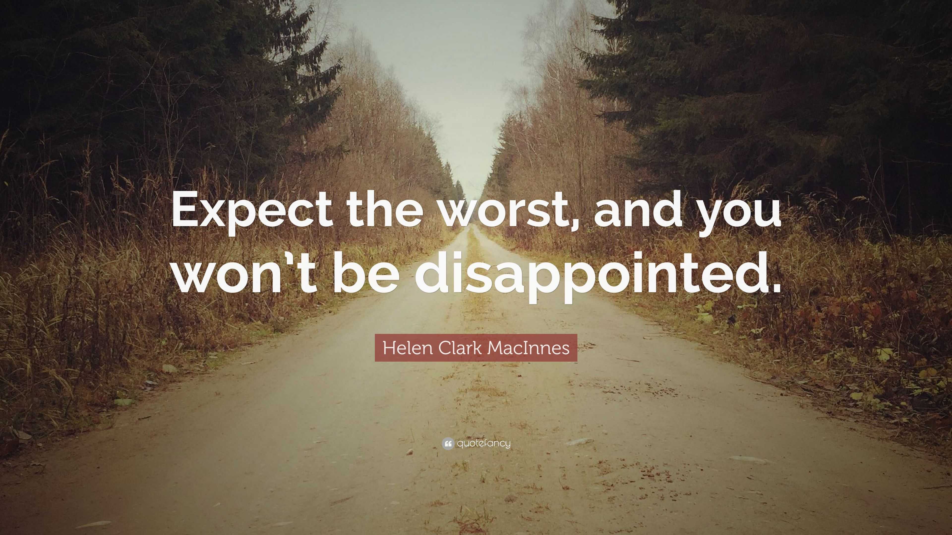 Helen Clark MacInnes Quote: “Expect the worst, and you won’t be ...