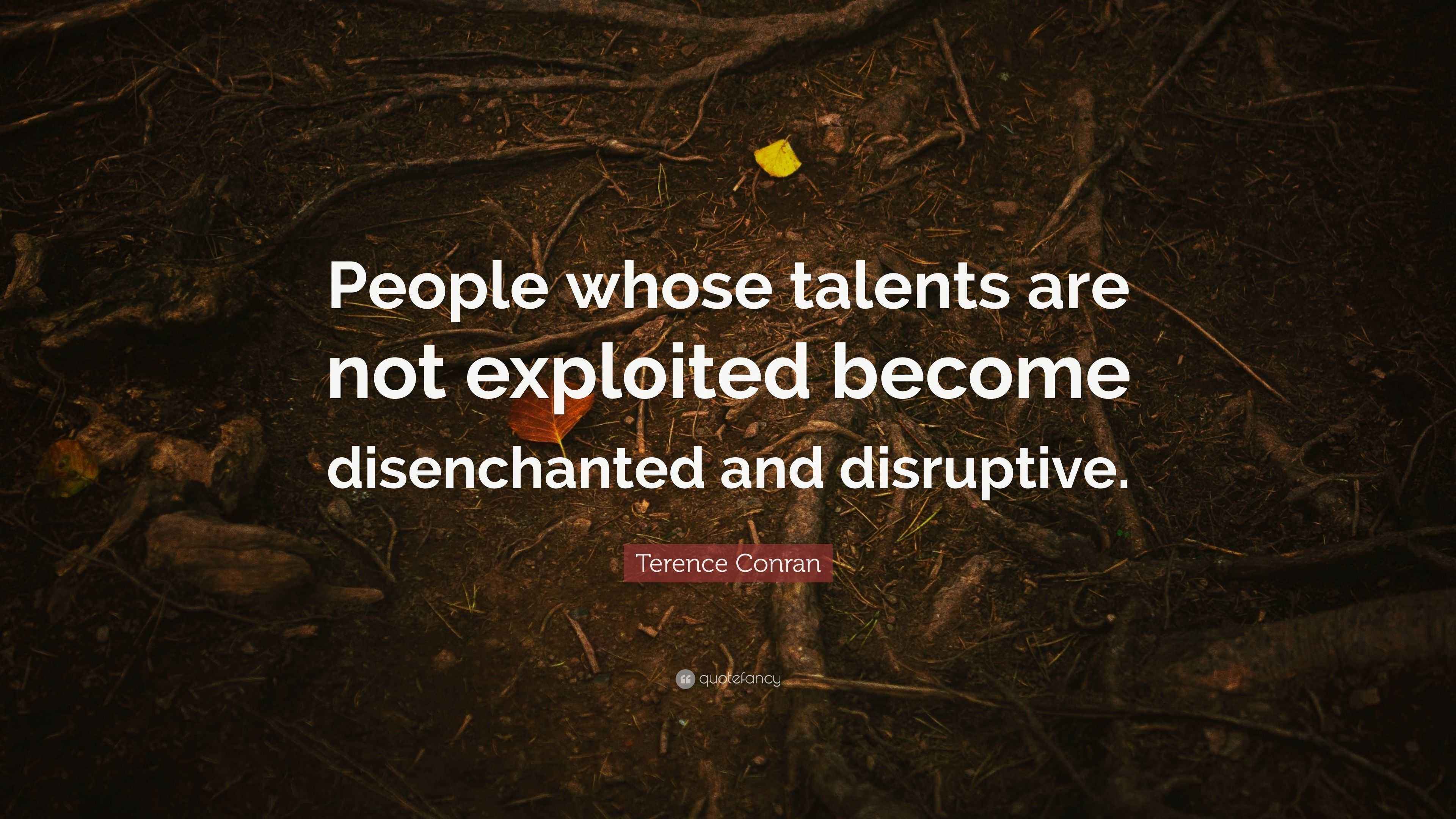 Terence Conran Quote: “People whose talents are not exploited become ...