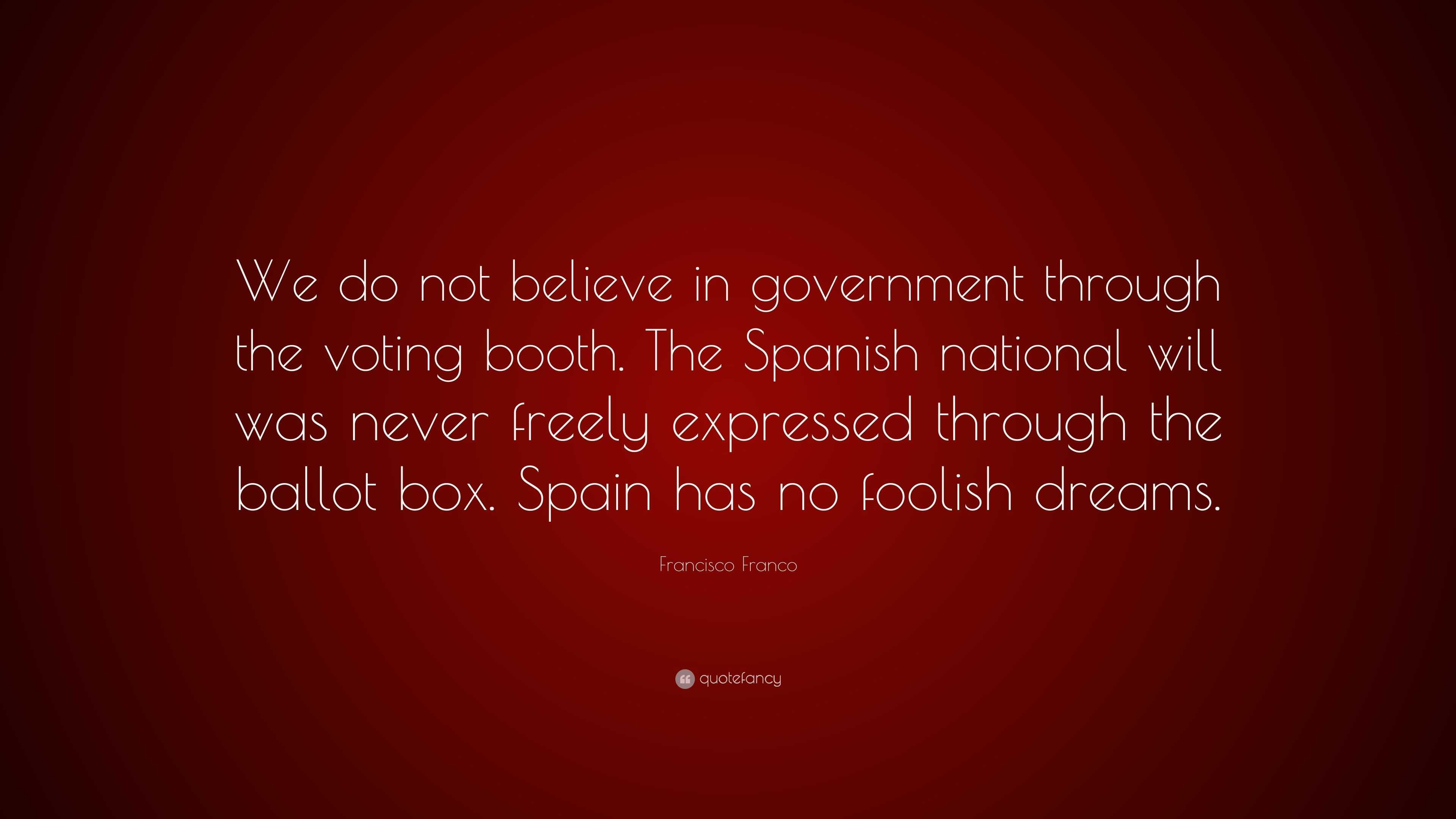 Francisco Franco Quote: “We do not believe in government through the ...