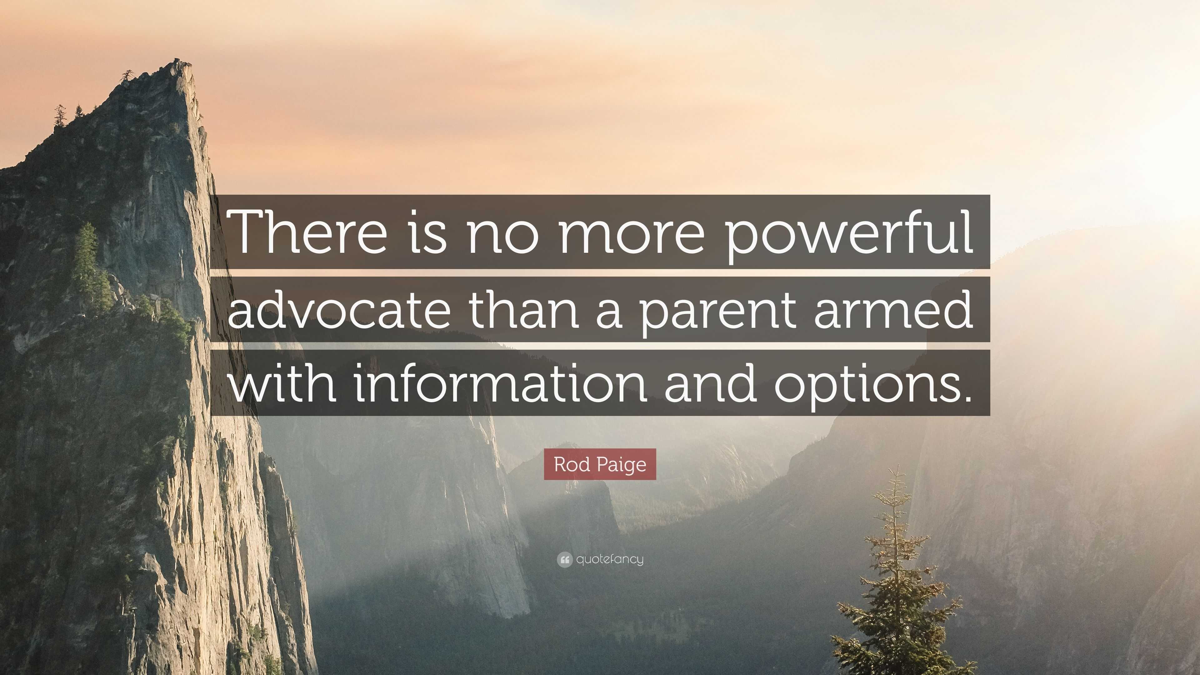 Rod Paige Quote: “There is no more powerful advocate than a parent ...