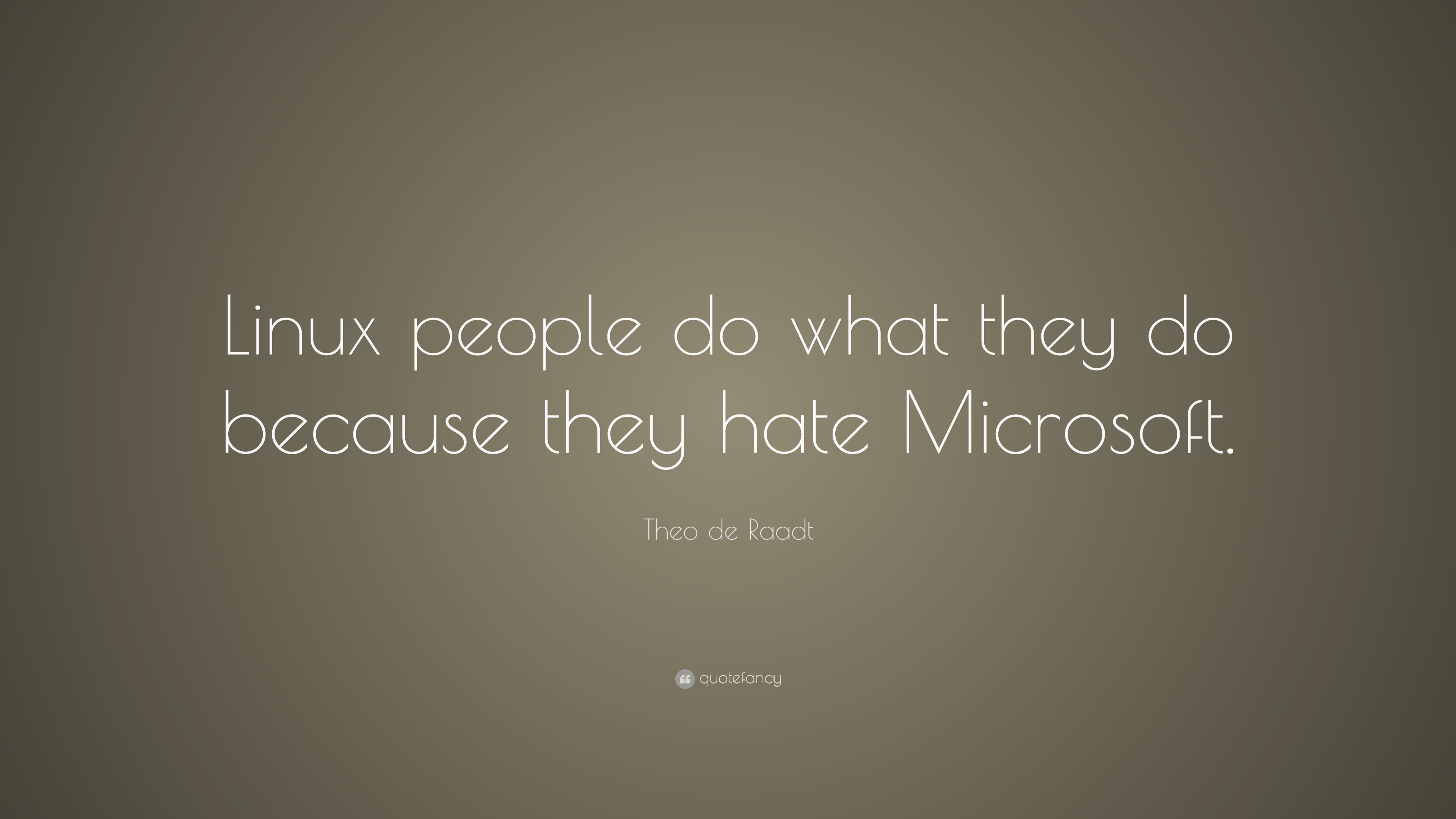 Theo de Raadt Quote: “Linux people do what they do because they hate ...