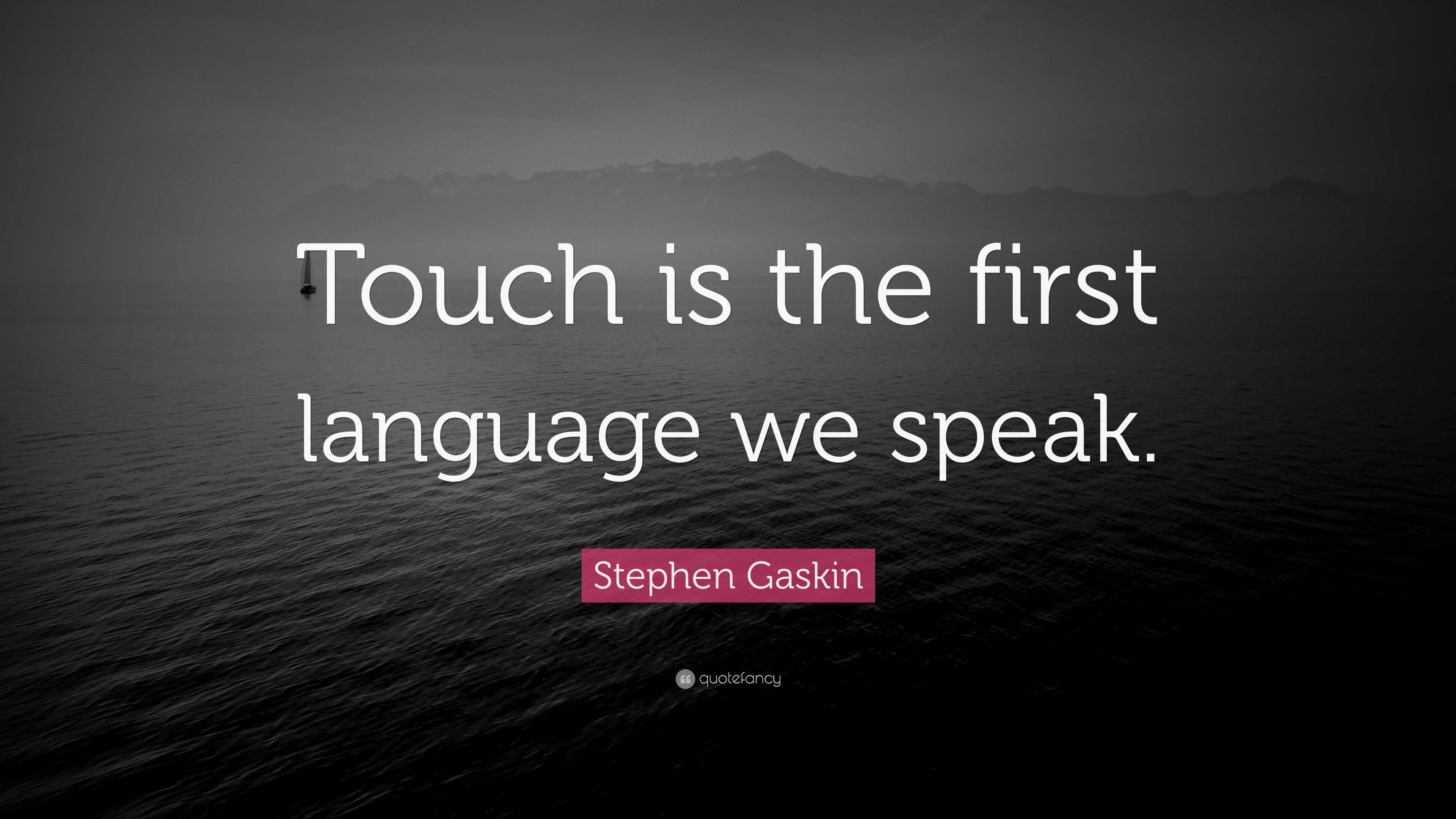 Stephen Gaskin Quote: “Touch is the first language we speak.”