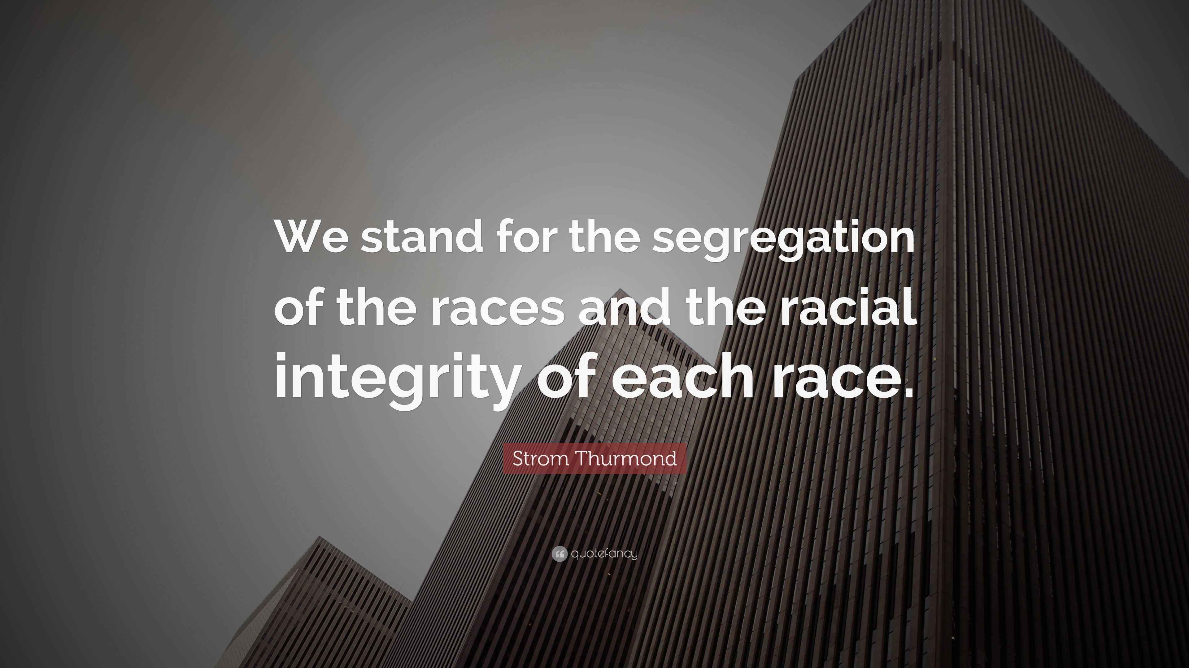 Strom Thurmond Quote: “We stand for the segregation of the races and ...