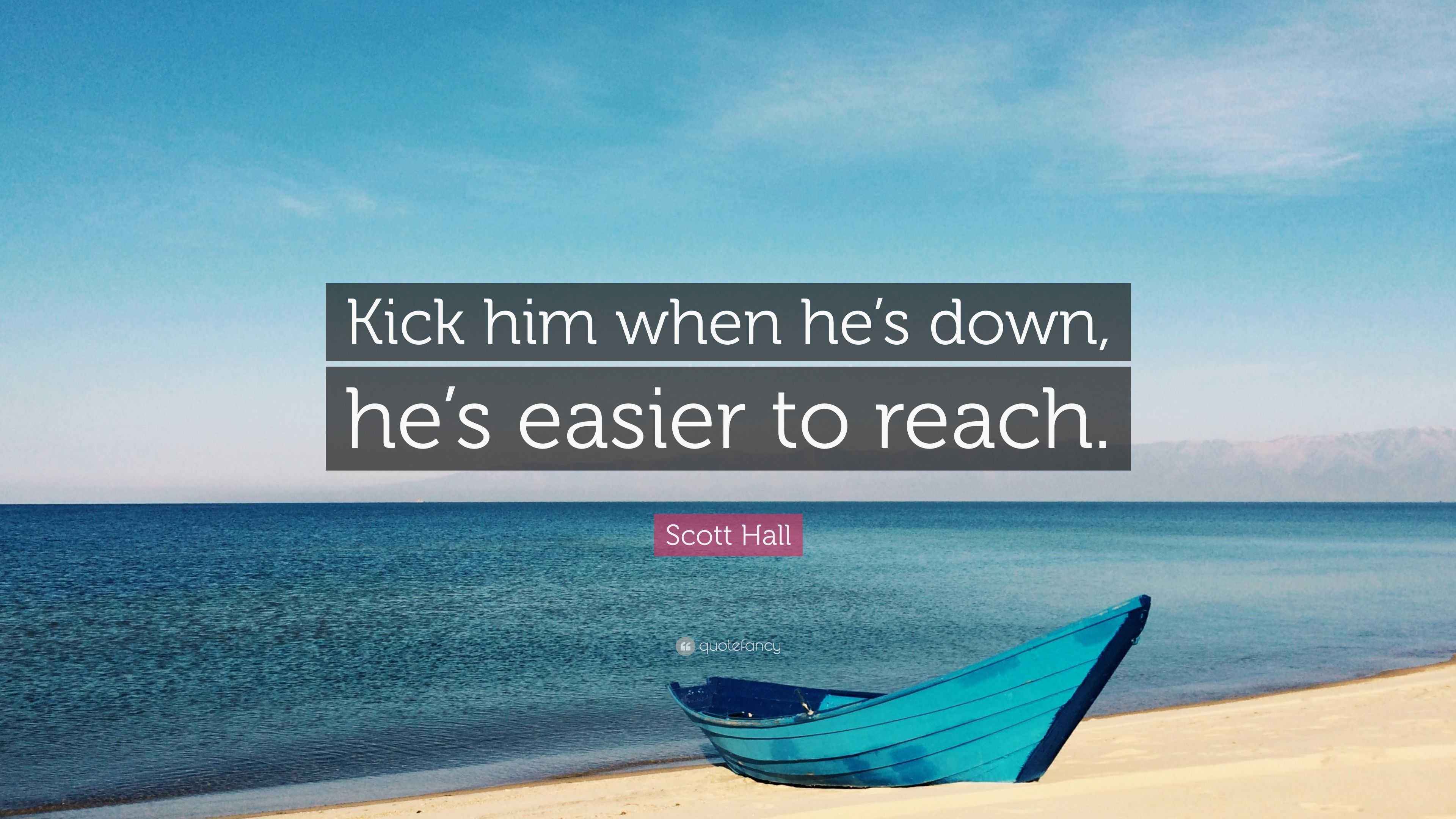 Scott Hall Quote: “Kick him when he’s down, he’s easier to reach.”