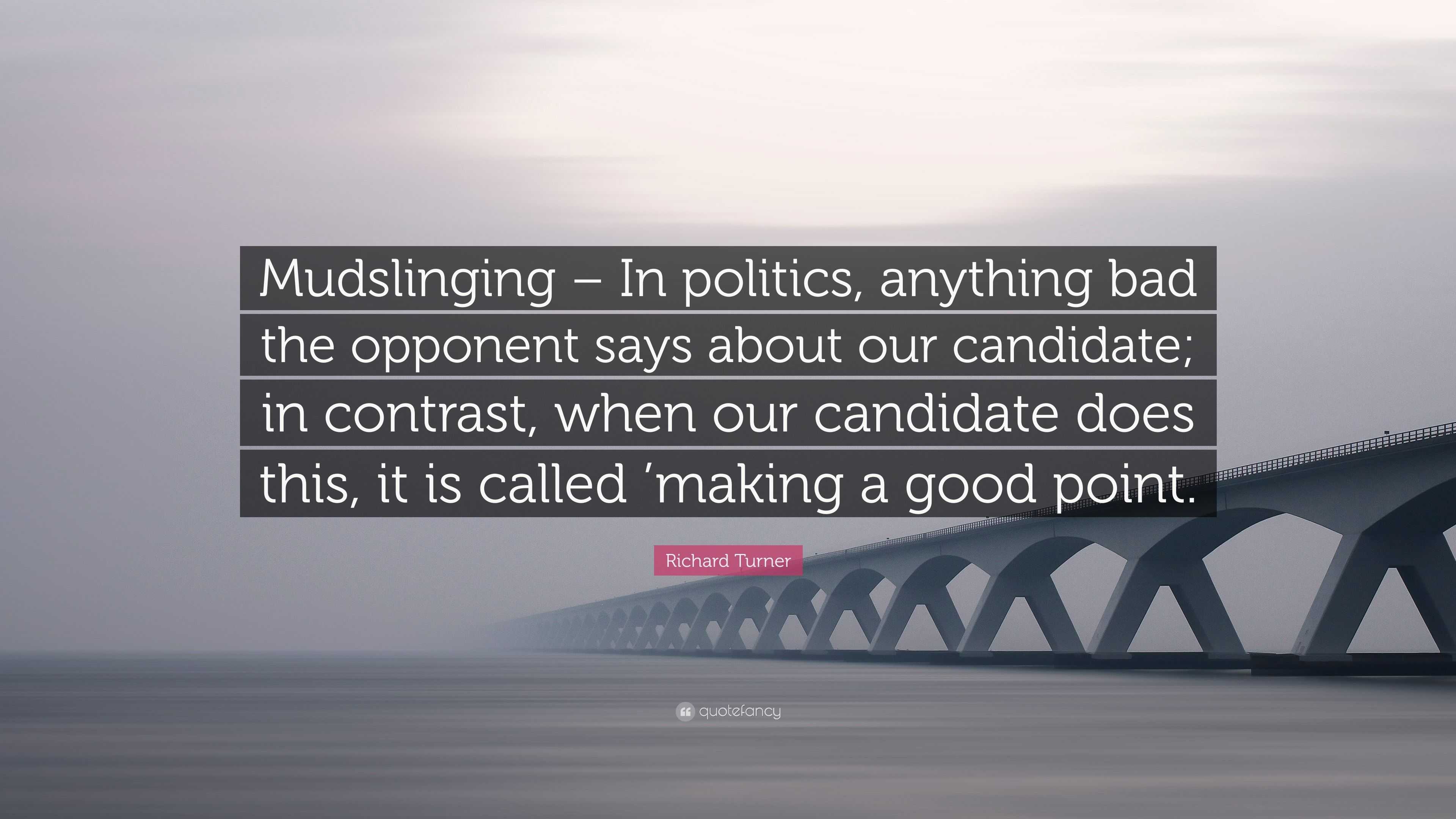 Richard Turner Quote: “Mudslinging – In politics, anything bad the ...