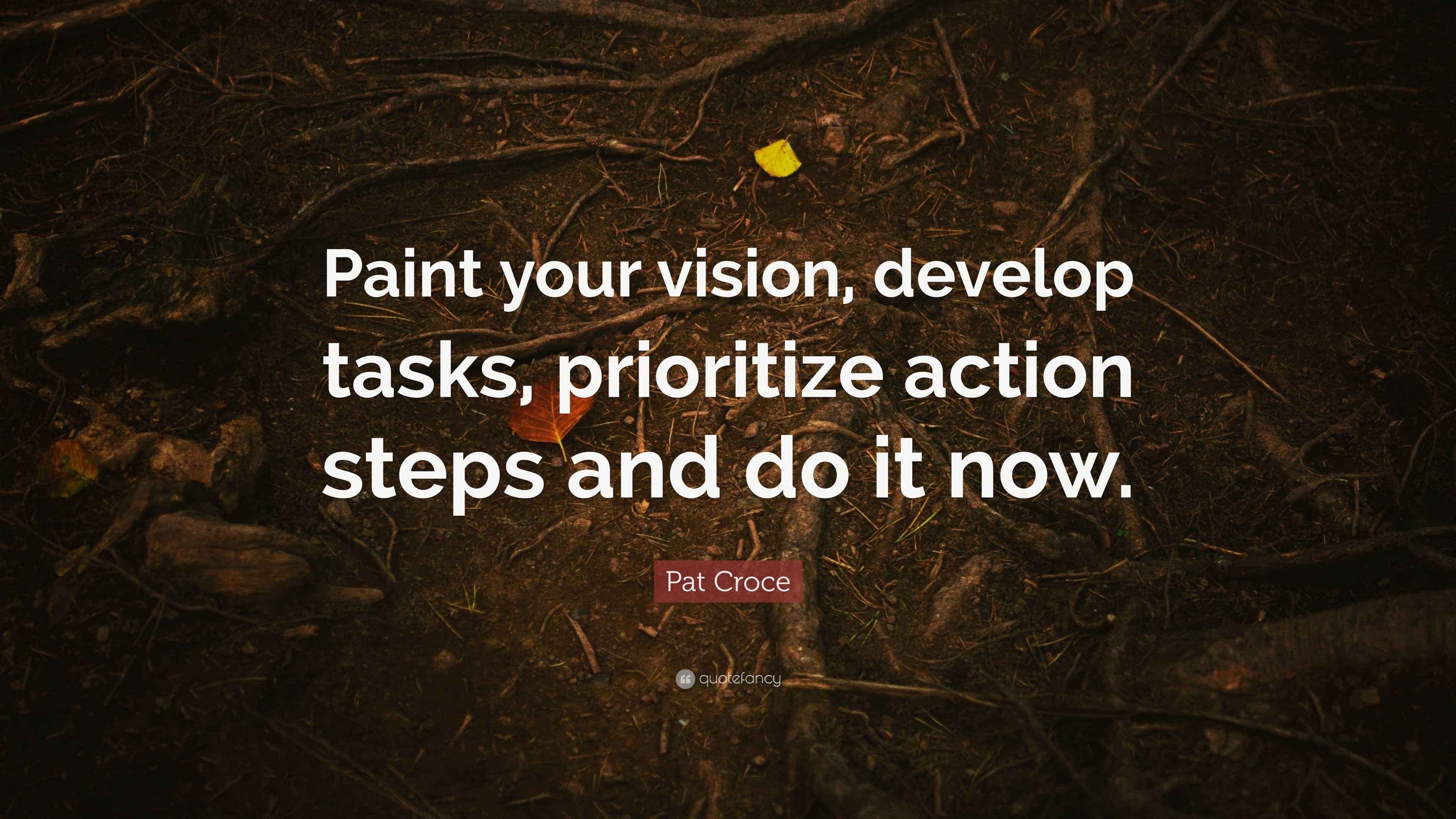 Pat Croce Quote: “Paint your vision, develop tasks, prioritize action ...