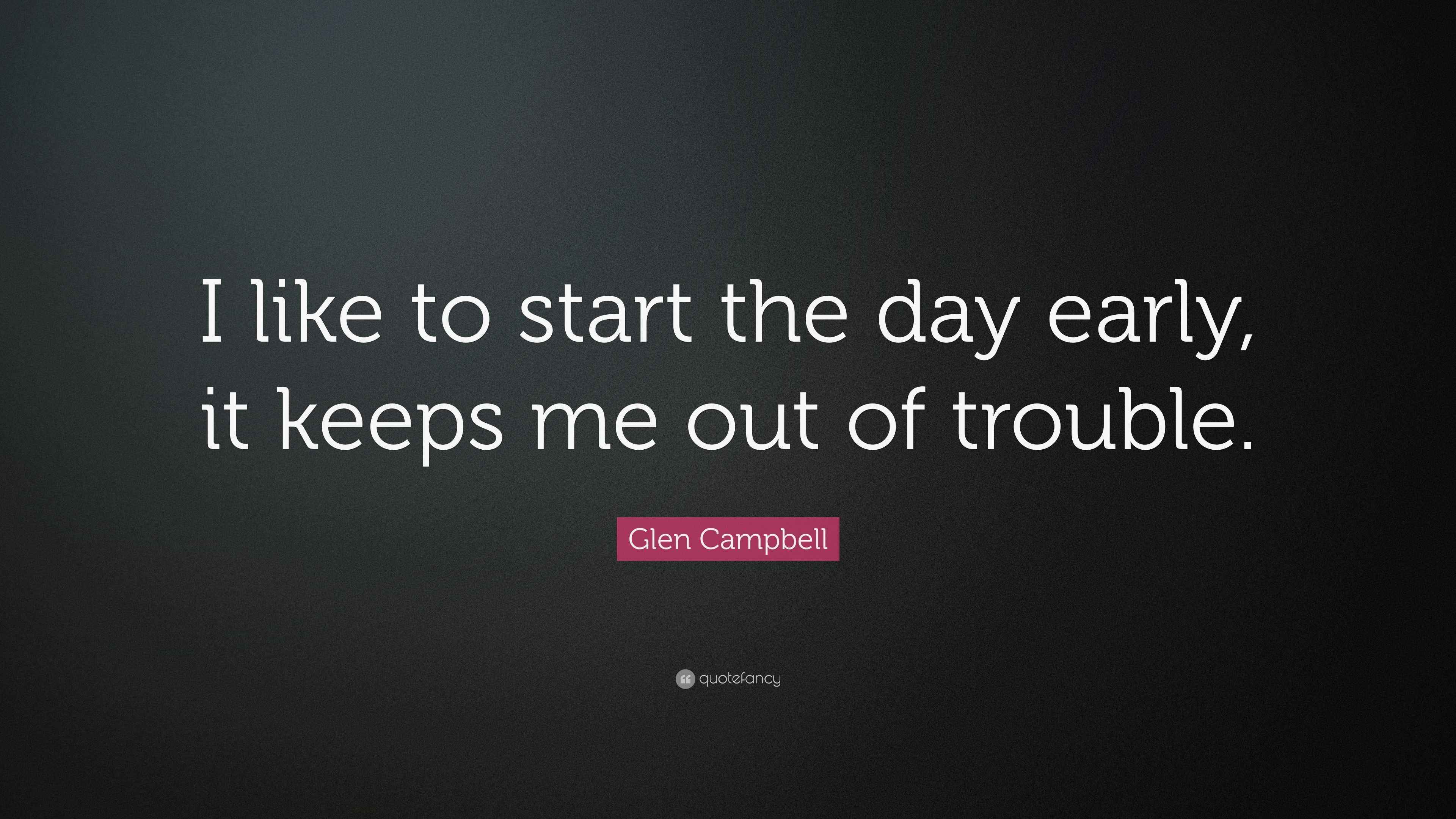 Glen Campbell Quote: “I like to start the day early, it keeps me out of ...