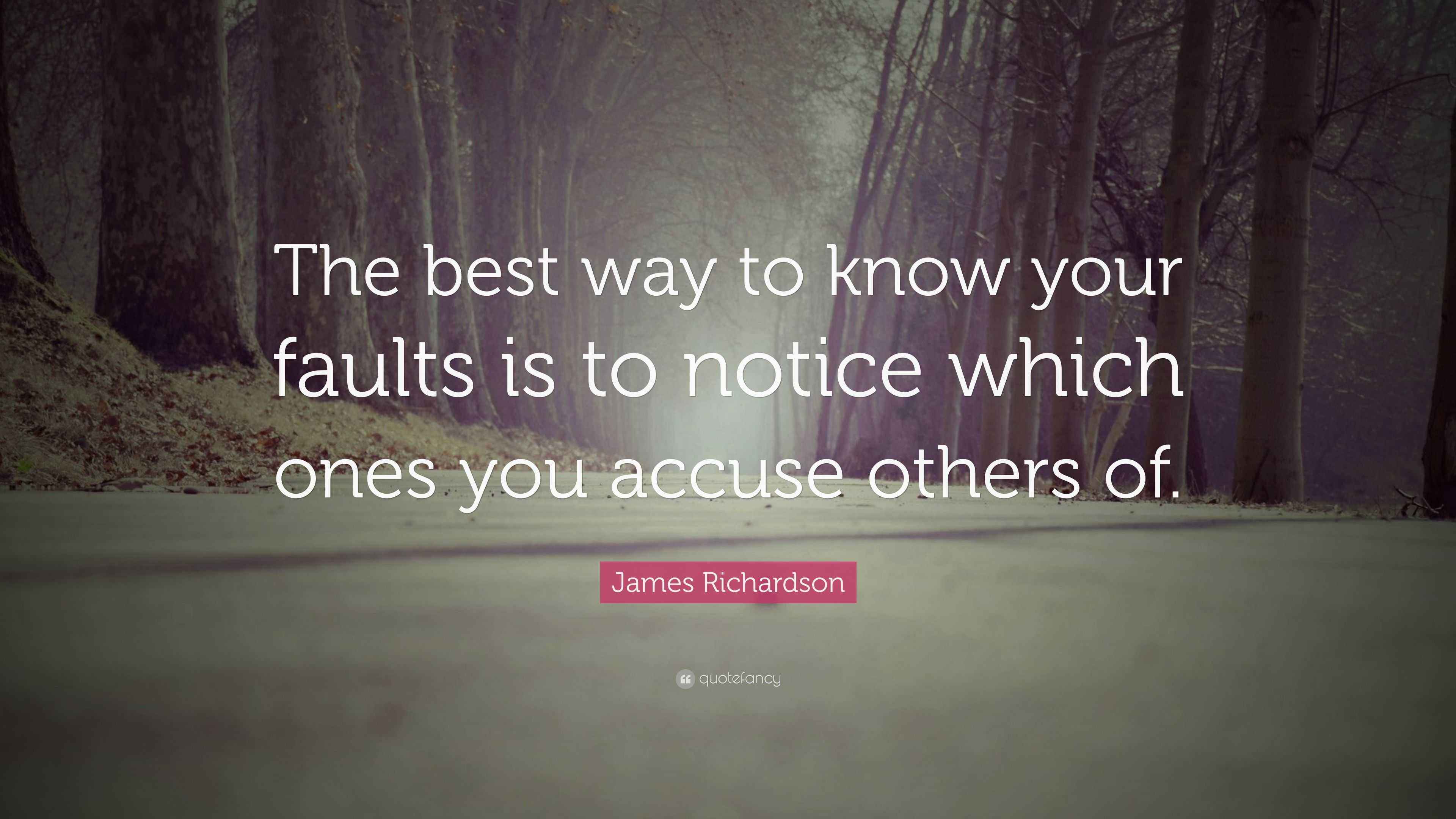 James Richardson Quote: “The best way to know your faults is to notice ...