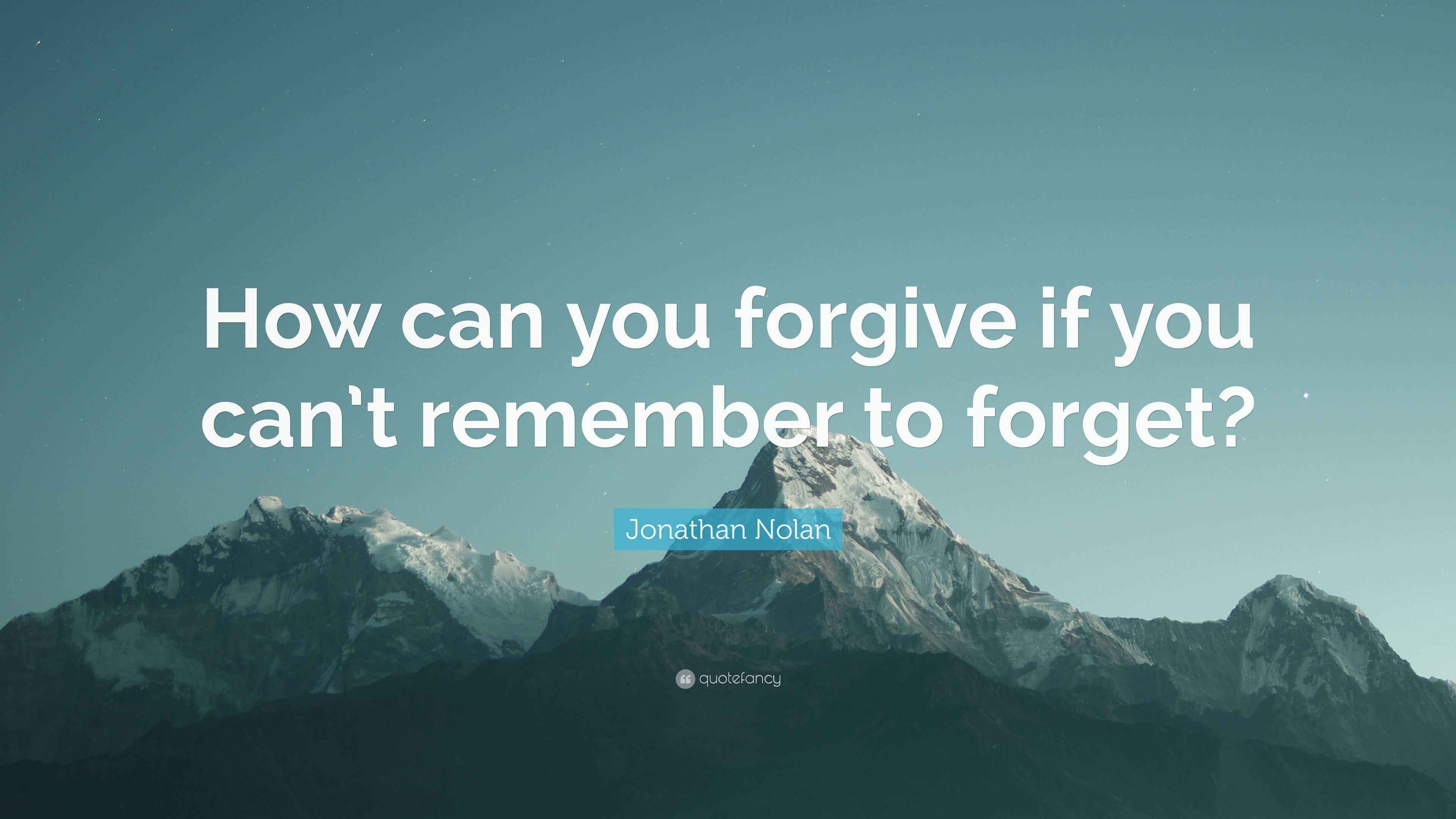 Jonathan Nolan Quote: “How can you forgive if you can’t remember to ...
