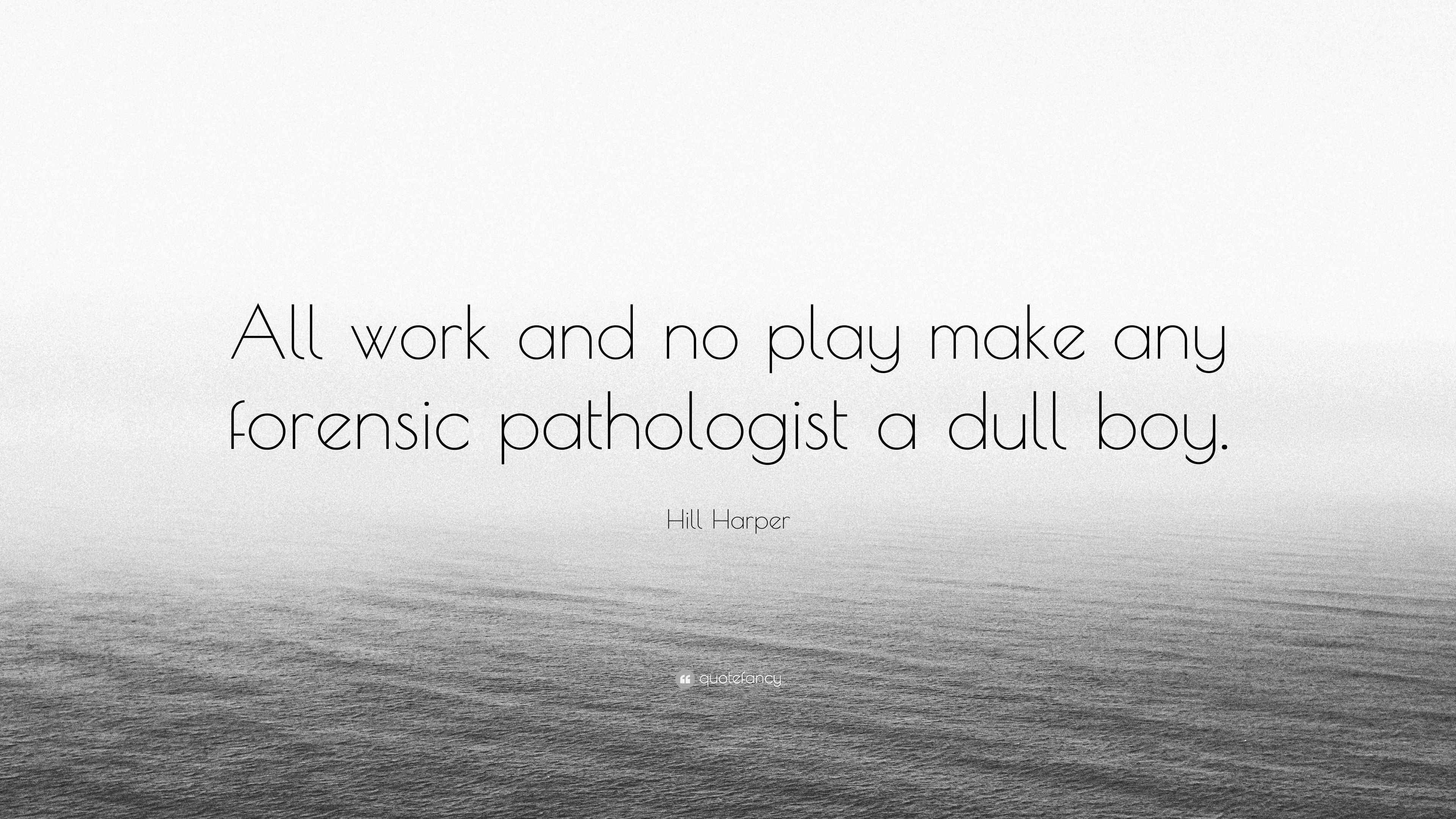 Hill Harper Quote: “All work and no play make any forensic pathologist ...
