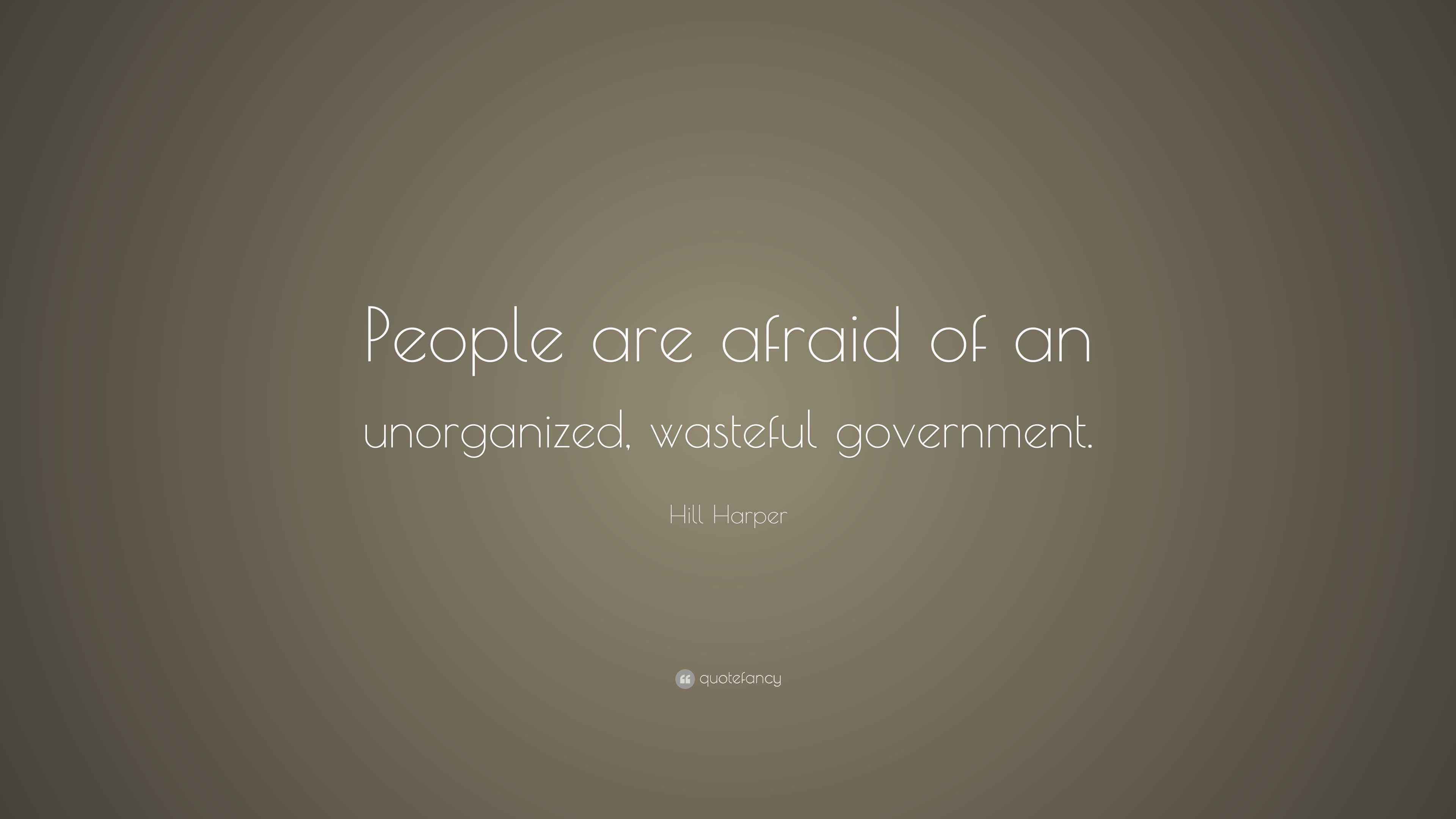 Hill Harper Quote: “People are afraid of an unorganized, wasteful ...
