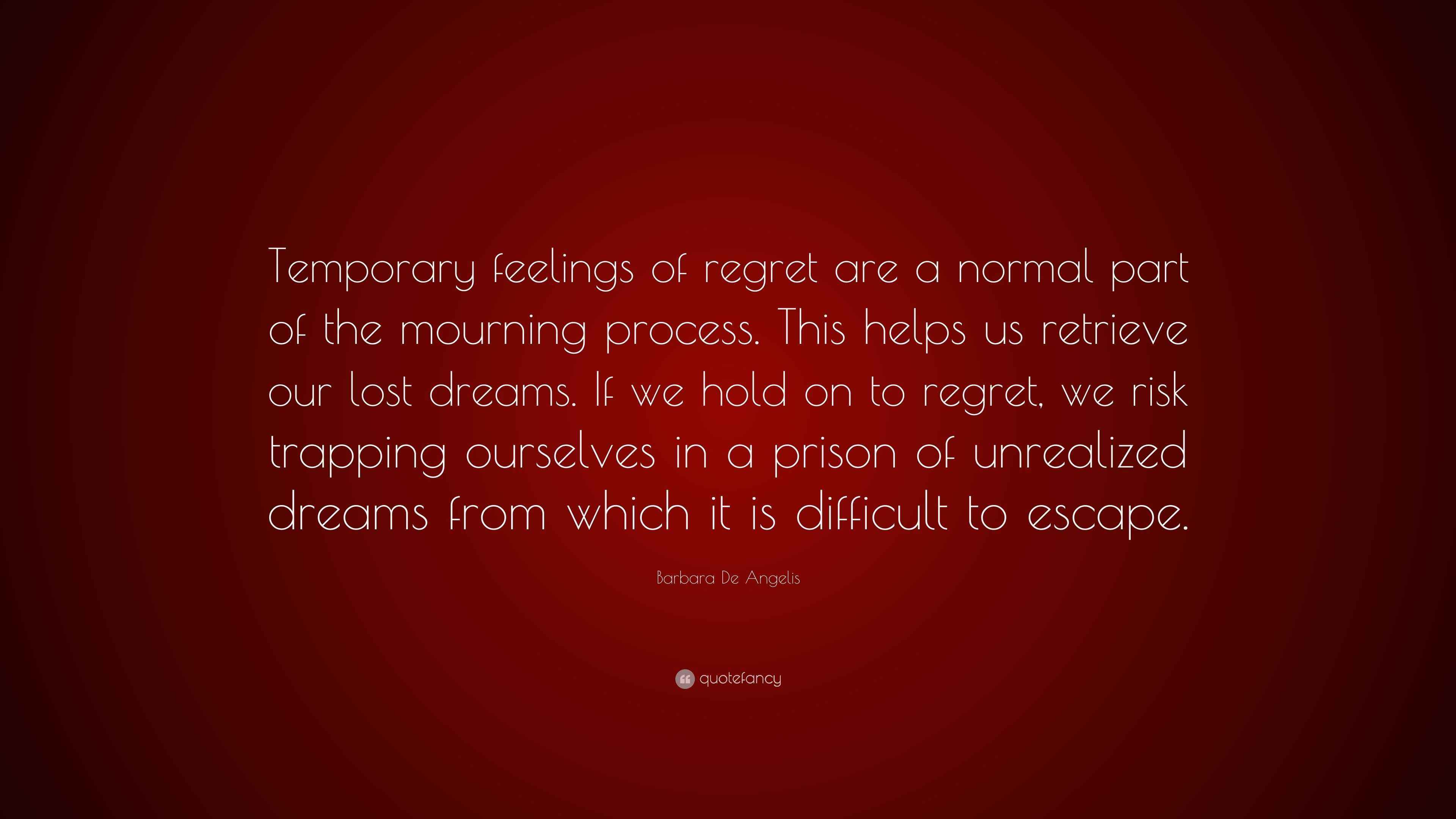 Barbara De Angelis Quote: “Temporary feelings of regret are a normal ...