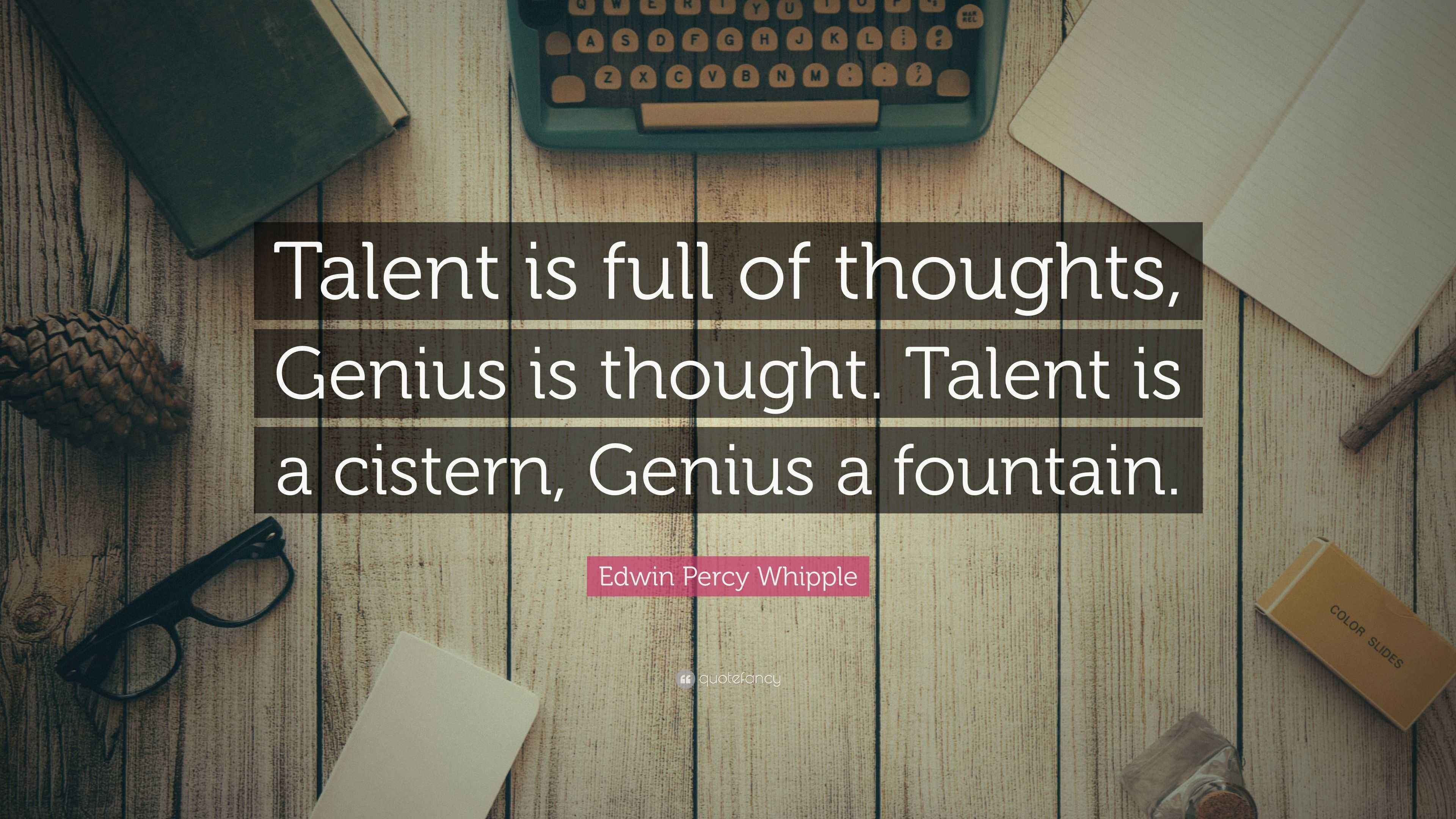 Edwin Percy Whipple Quote: “Talent is full of thoughts, Genius is ...