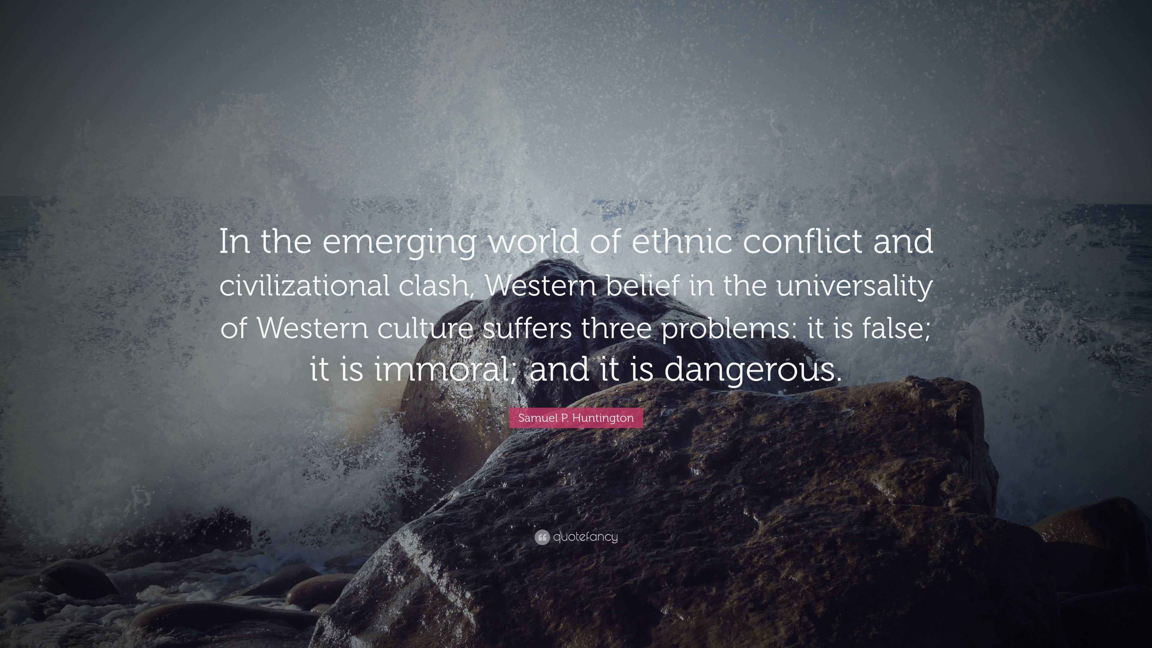 Samuel P. Huntington Quote: “In the emerging world of ethnic conflict ...