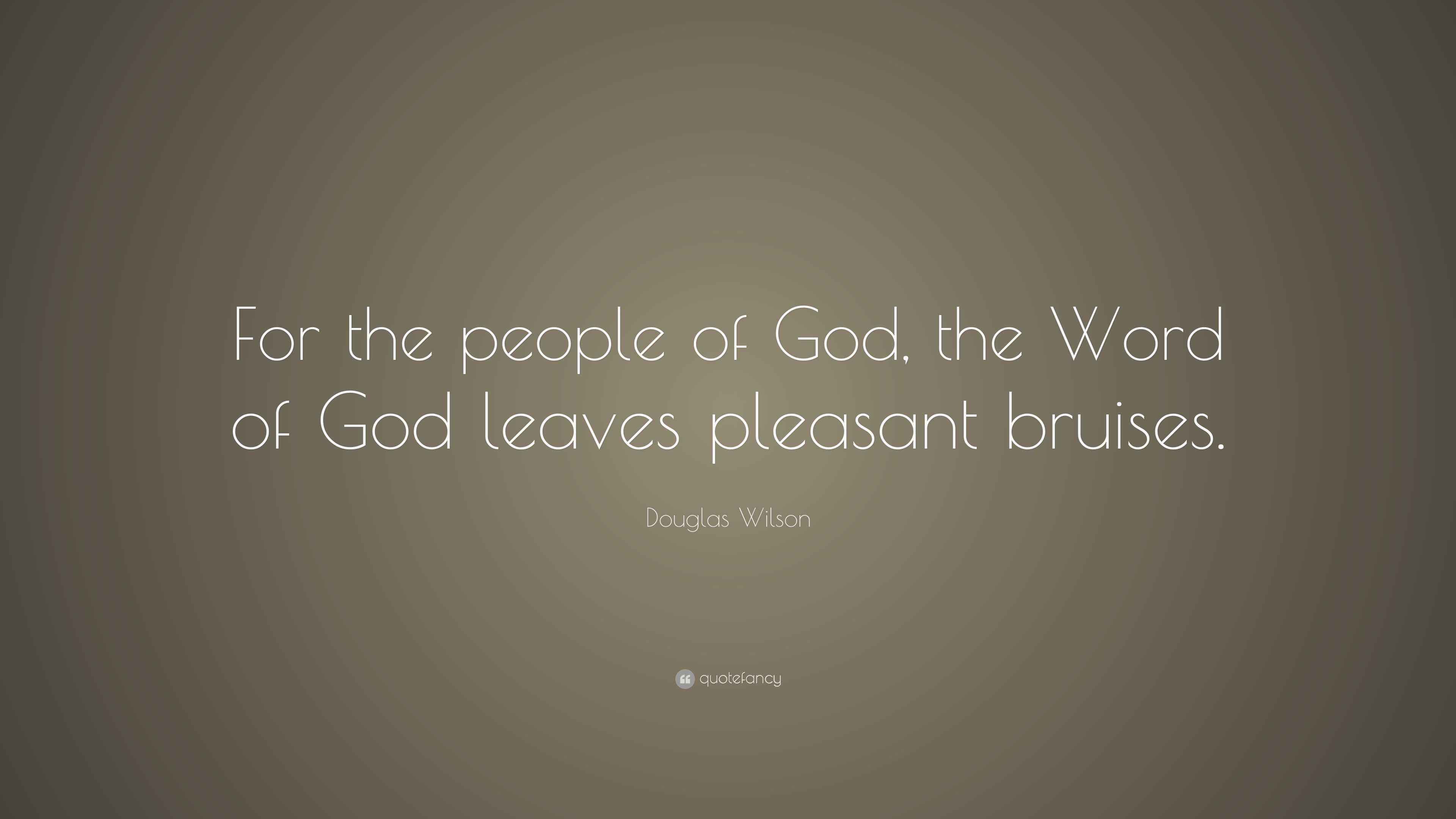 Douglas Wilson Quote: “For the people of God, the Word of God leaves ...