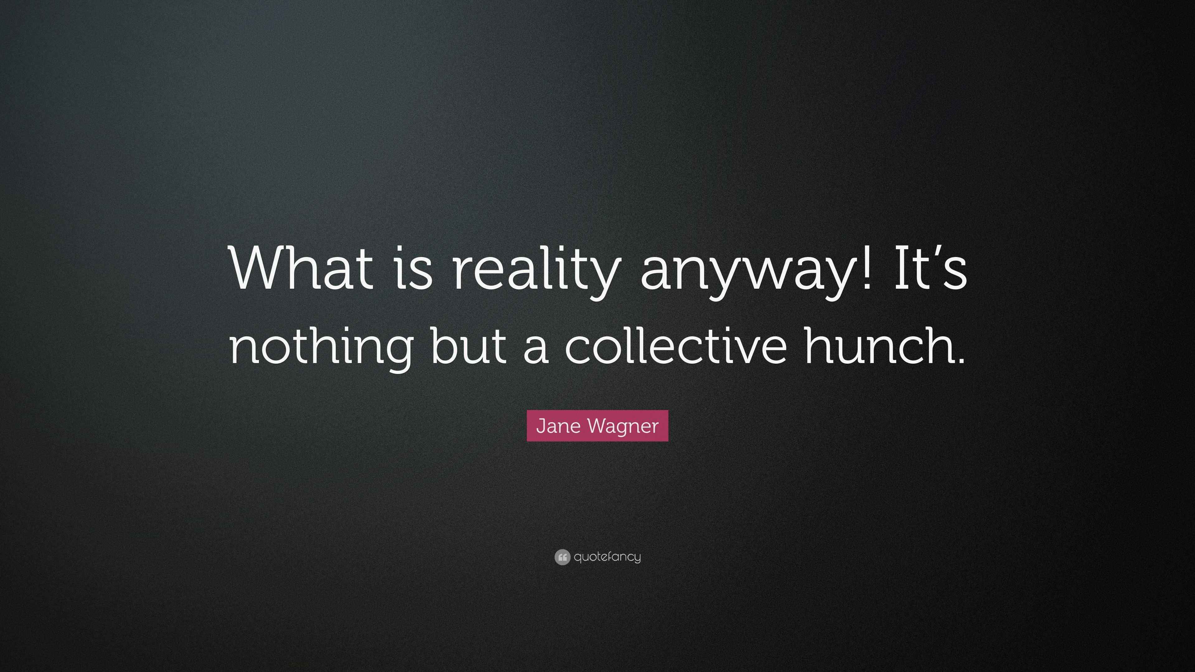 Jane Wagner Quote: “What is reality anyway! It’s nothing but a ...