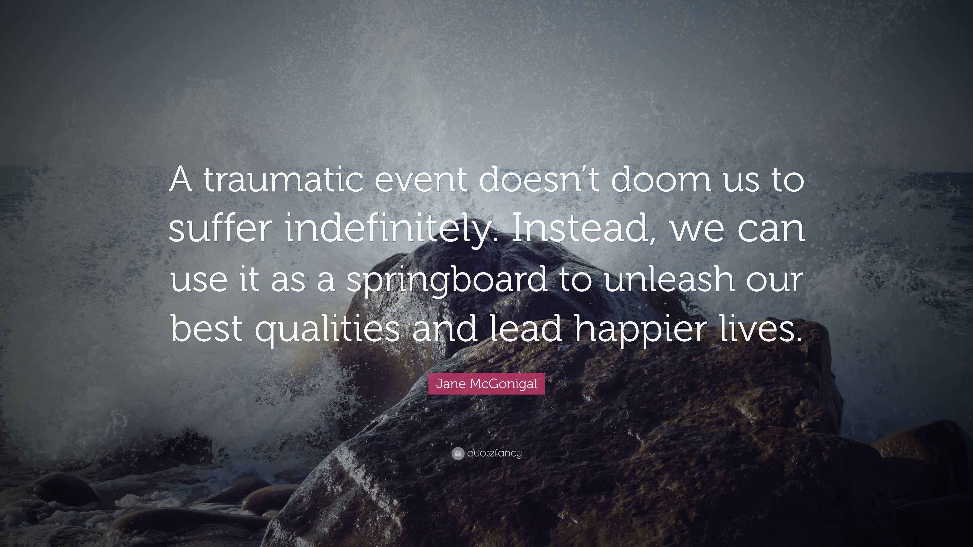 Jane McGonigal Quote: “A traumatic event doesn’t doom us to suffer ...