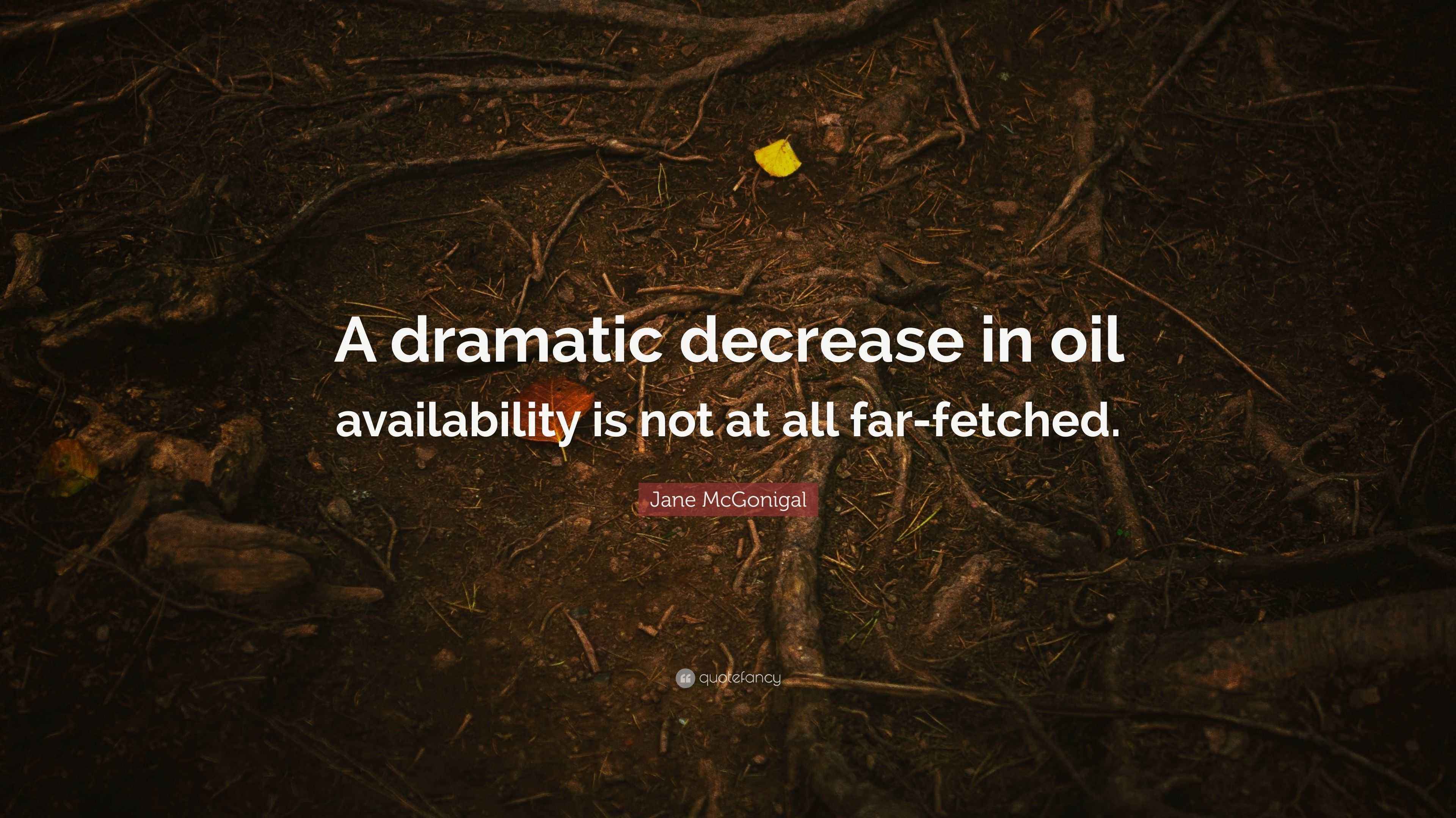 Jane McGonigal Quote: “A dramatic decrease in oil availability is not ...