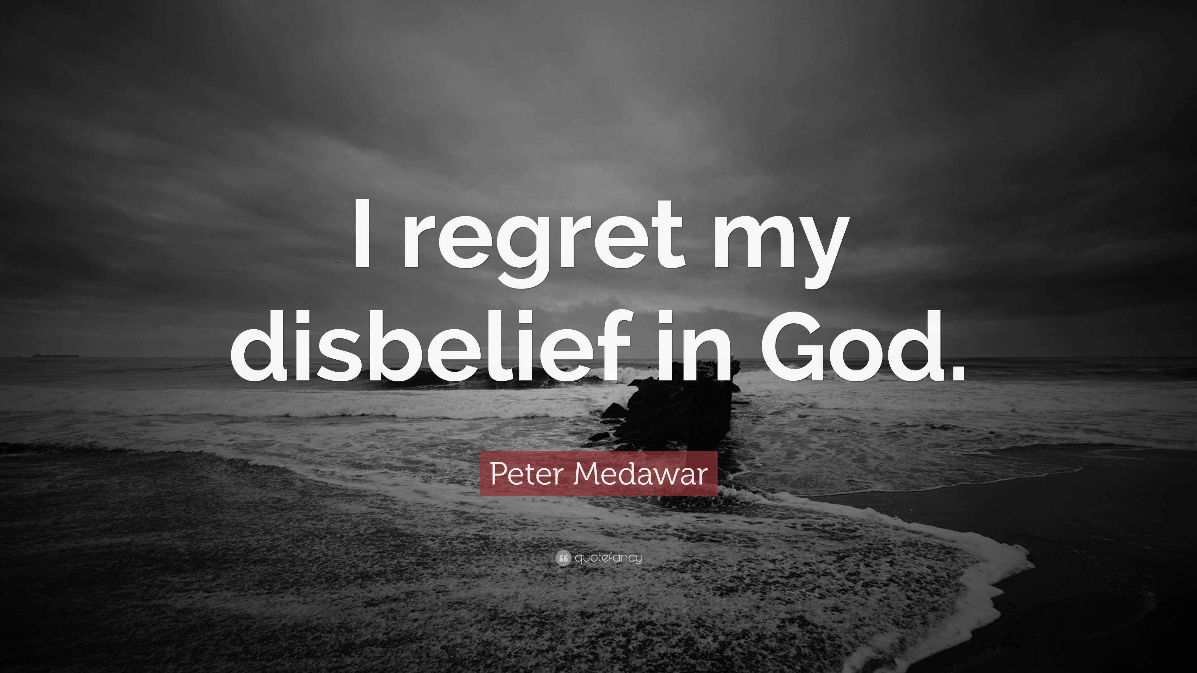 Peter Medawar Quote: “I regret my disbelief in God.”