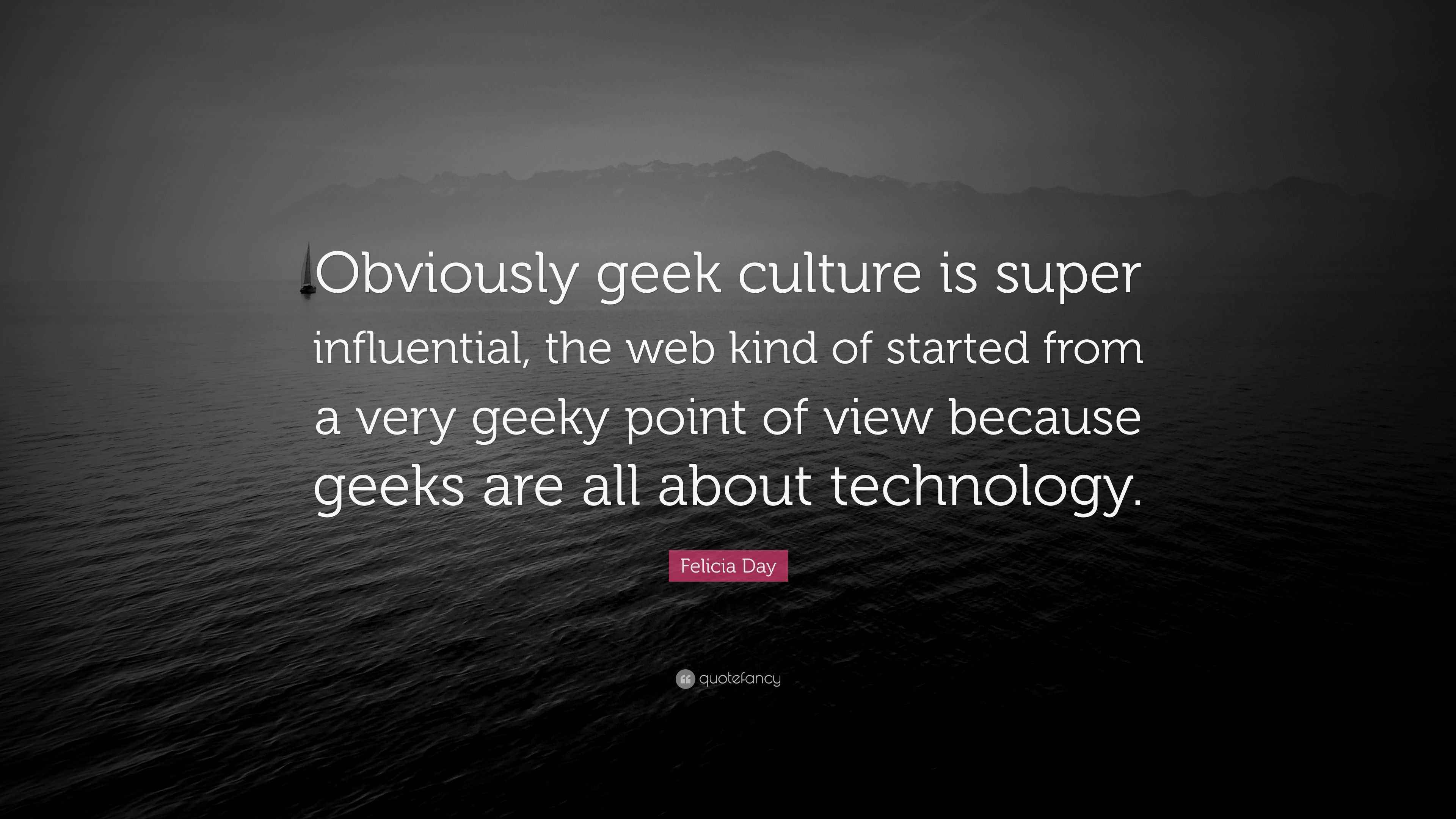 Felicia Day Quote: “Obviously geek culture is super influential, the ...