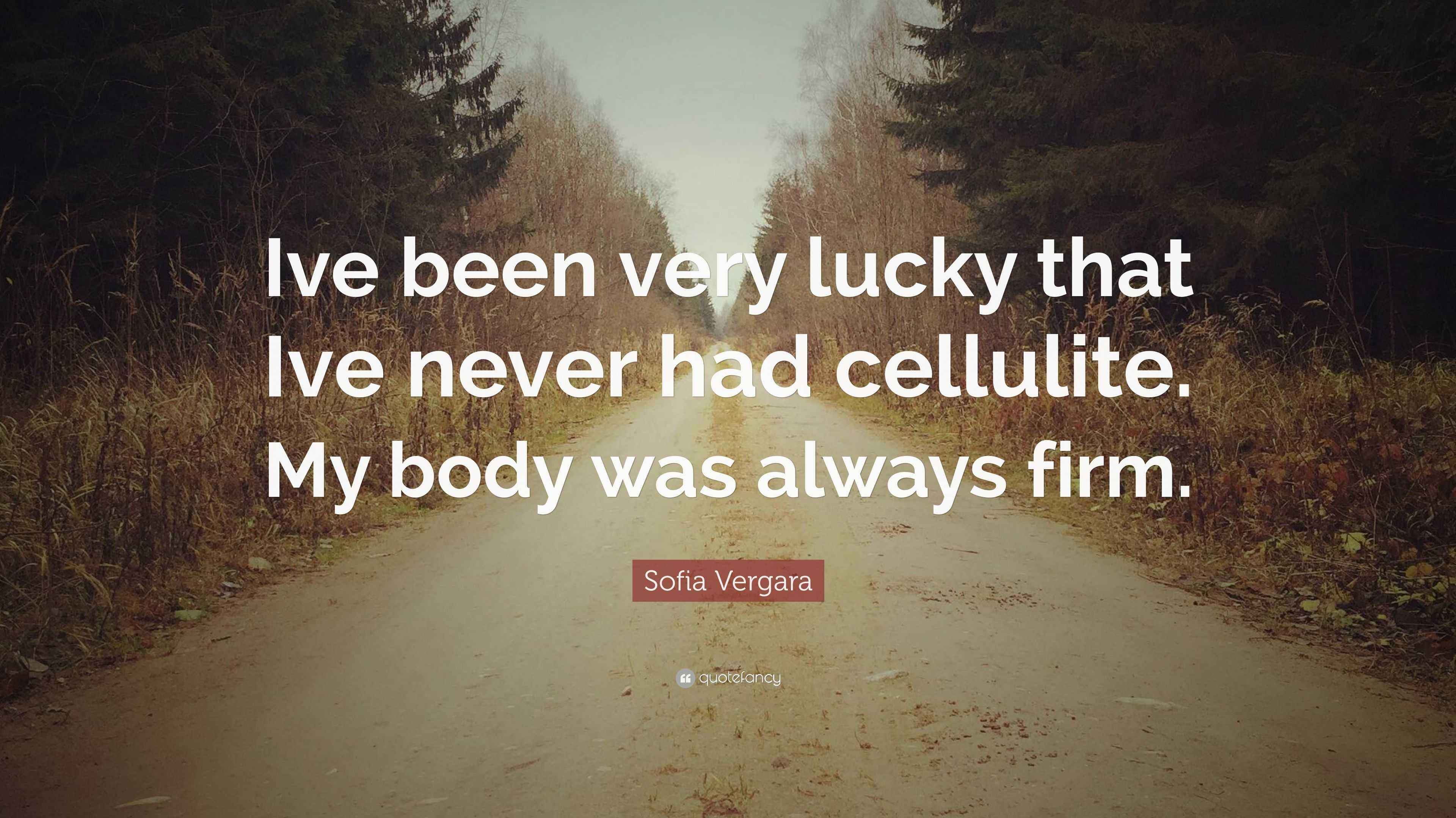 Sofia Vergara Quote: “Ive been very lucky that Ive never had cellulite ...