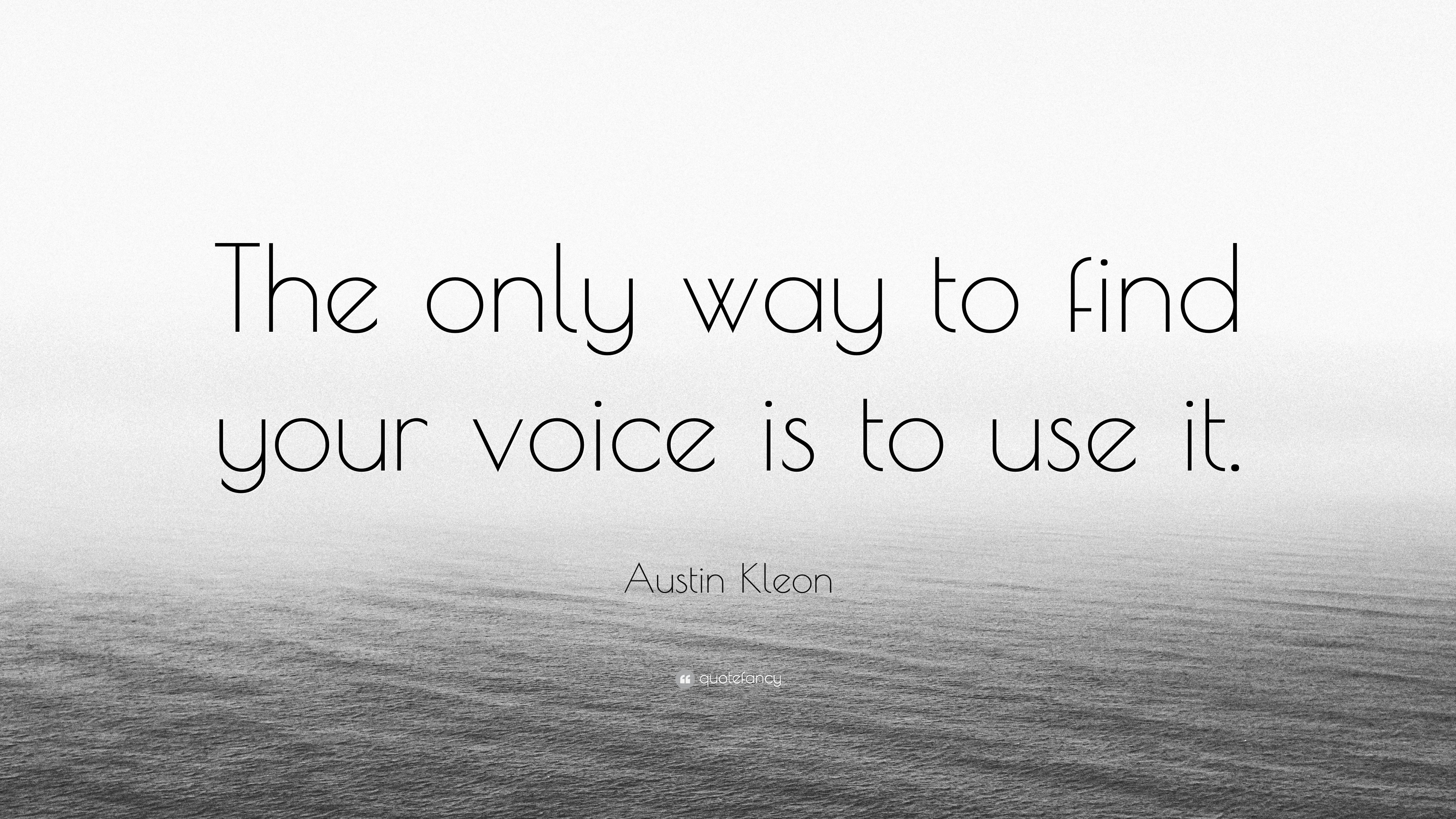 Austin Kleon Quote: “The only way to find your voice is to use it.”