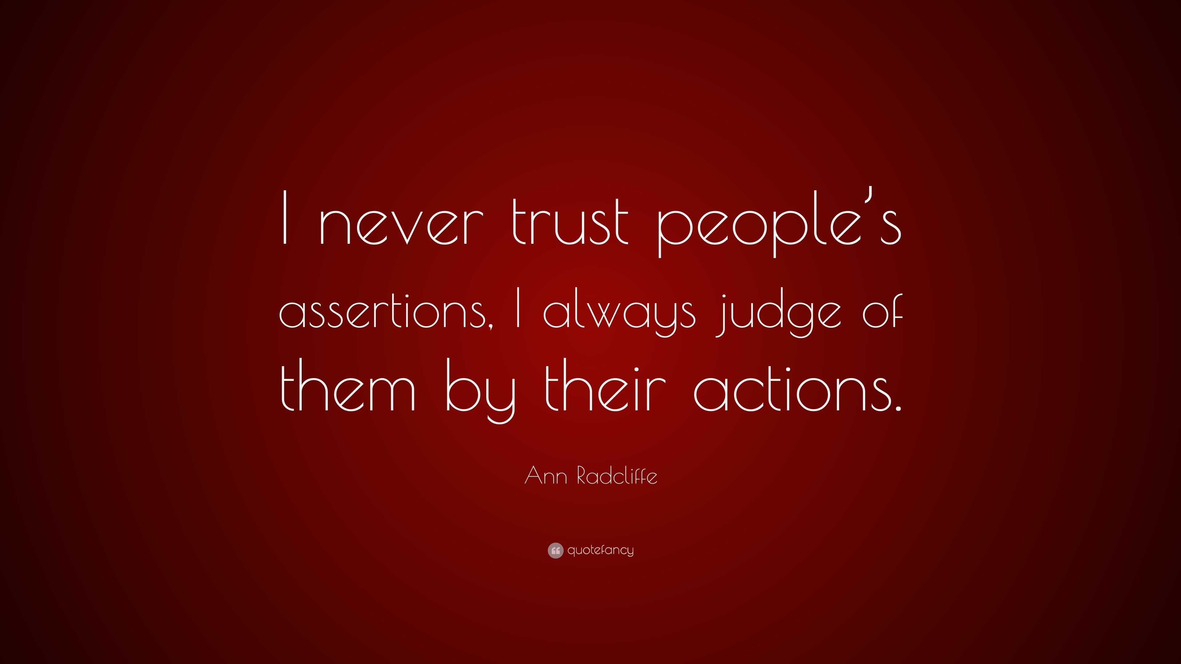 Ann Radcliffe Quote: “I never trust people’s assertions, I always judge ...