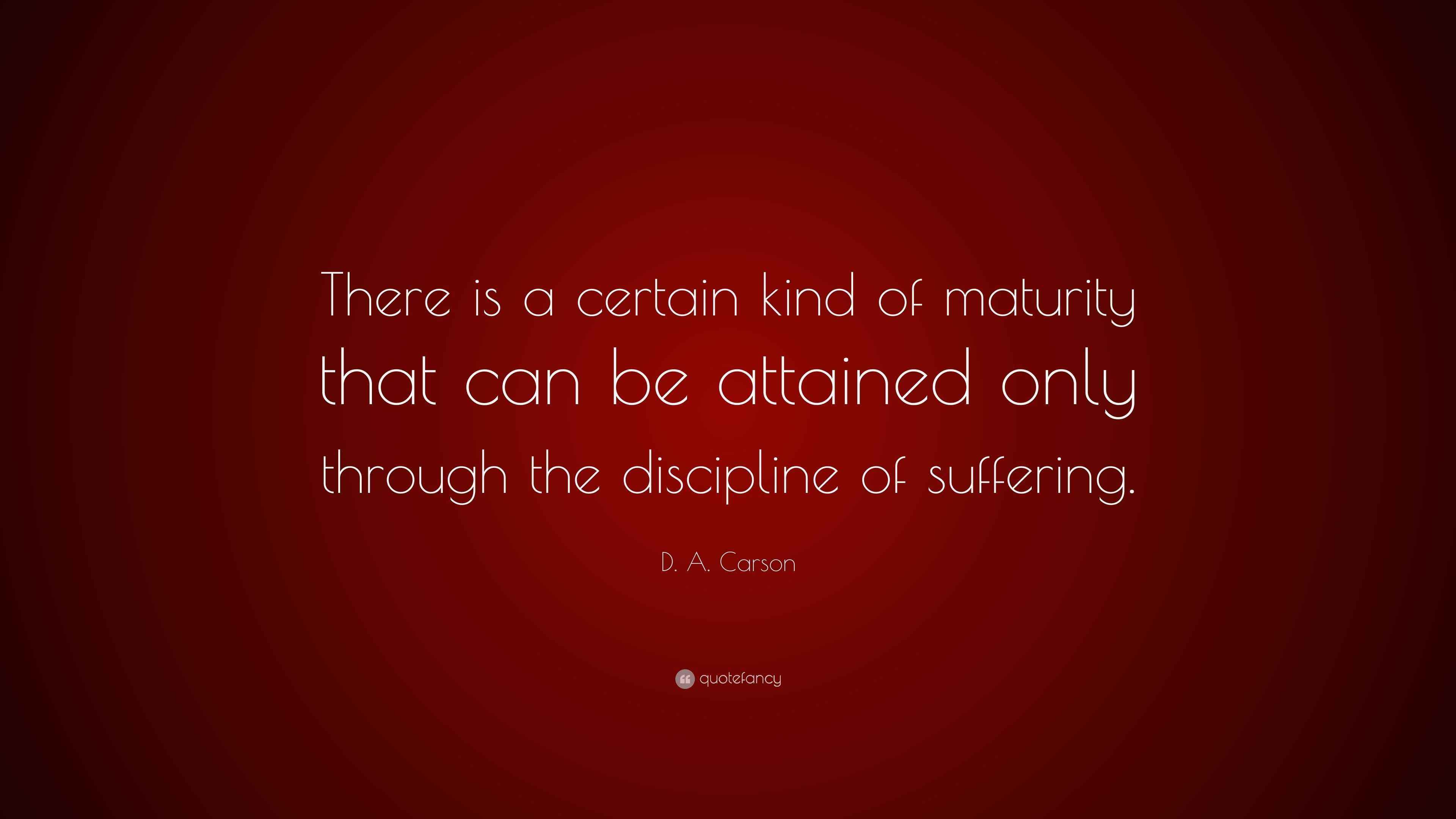 D. A. Carson Quote: “There is a certain kind of maturity that can be ...