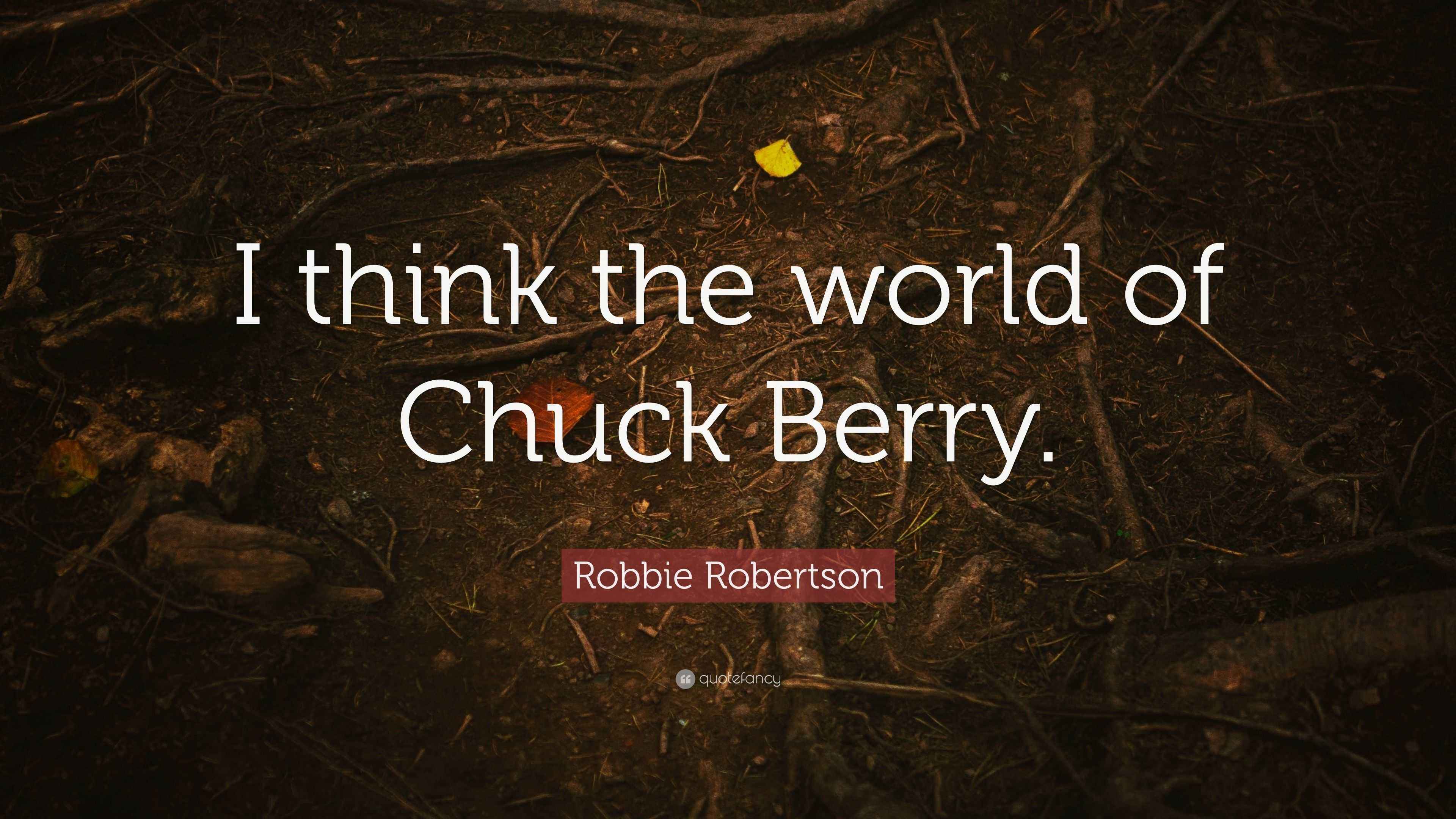 Robbie Robertson Quote: “I think the world of Chuck Berry.”
