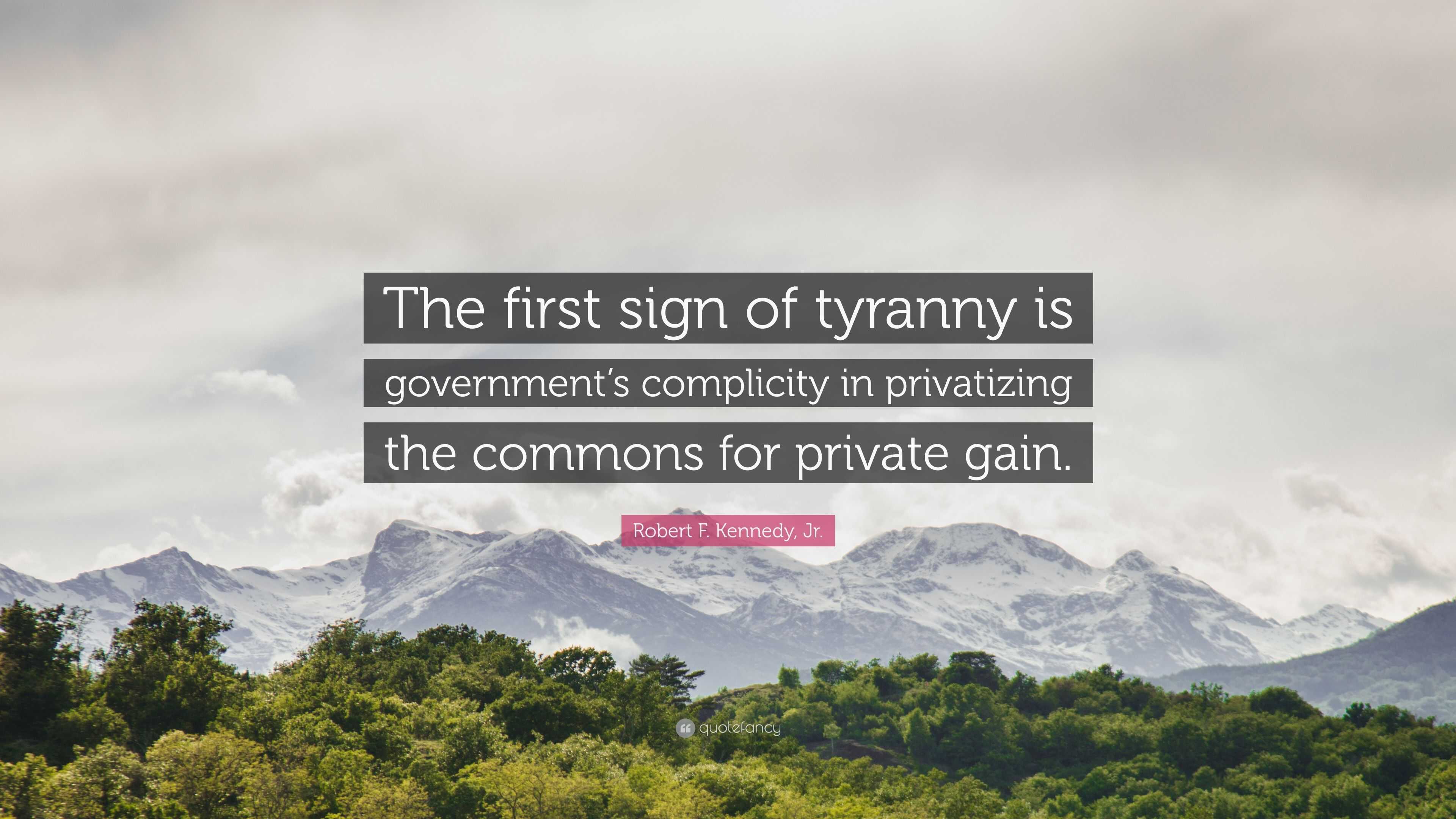 Robert F. Kennedy, Jr. Quote: “The first sign of tyranny is government ...
