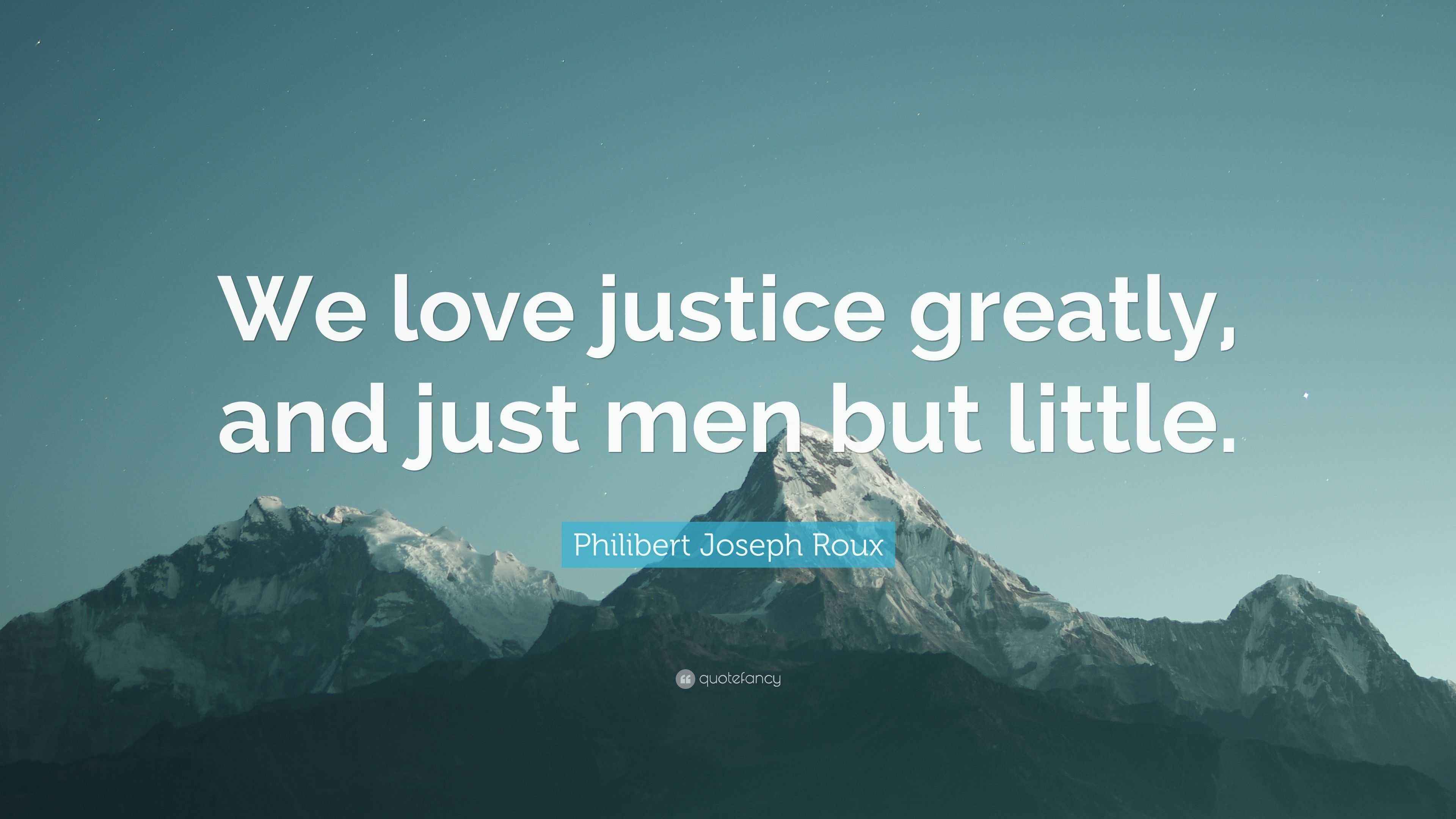 Philibert Joseph Roux Quote: “We love justice greatly, and just men but ...