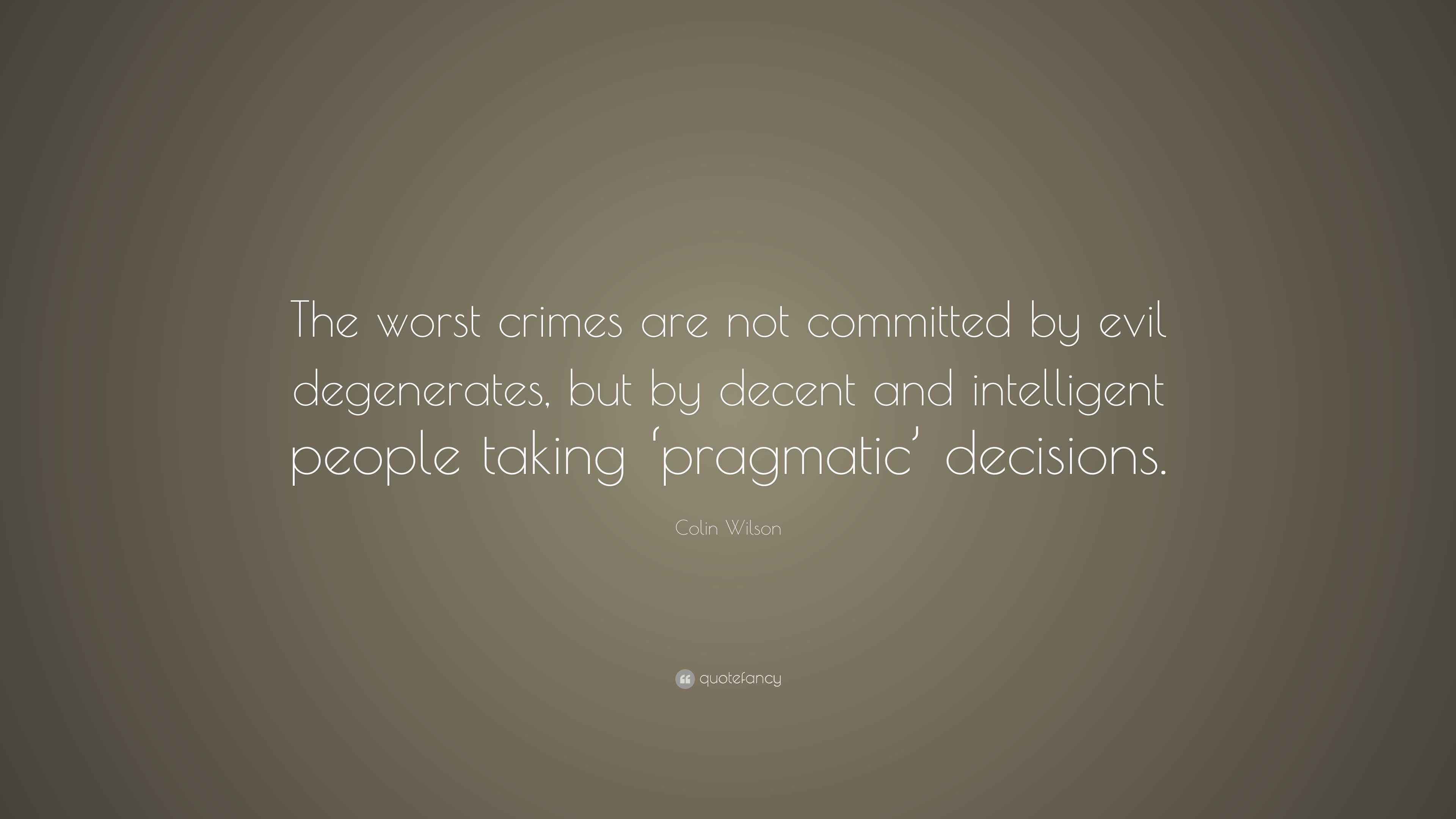 Colin Wilson Quote: “The worst crimes are not committed by evil ...