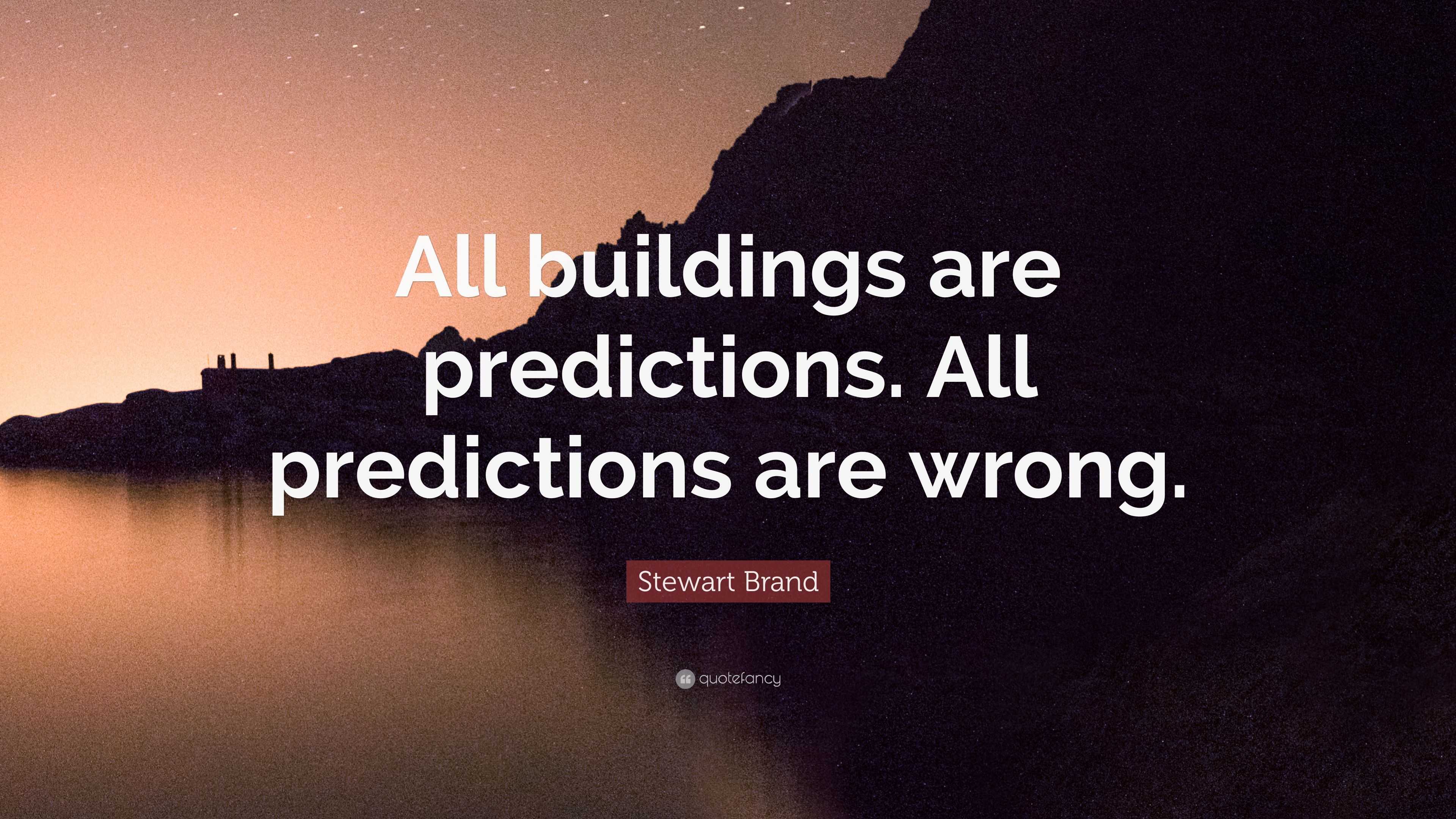 Stewart Brand Quote: “All buildings are predictions. All predictions ...
