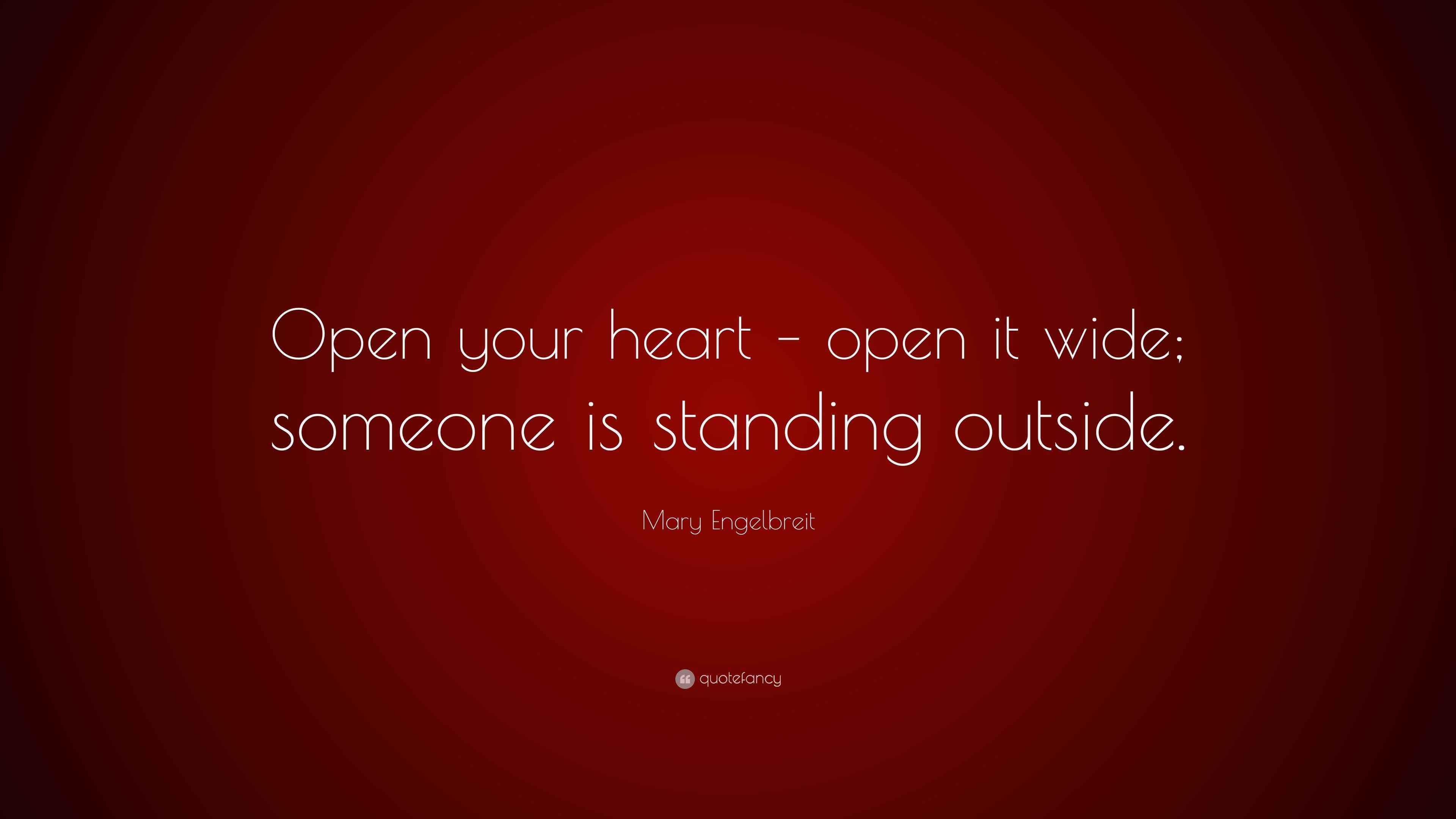 Mary Engelbreit Quote: “Open your heart – open it wide; someone is ...